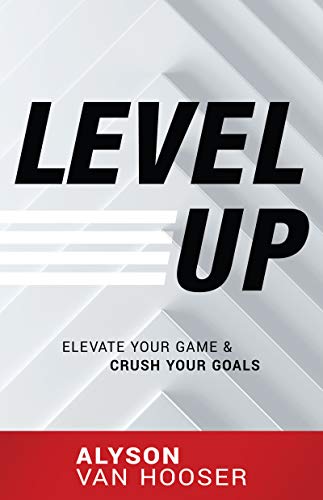 Level Up: Elevate Your Game and Crush Your Goals by Alyson Van Hooser ...