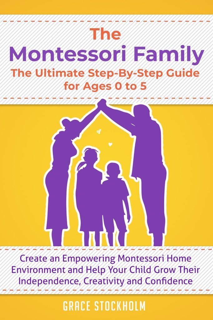 THE MONTESSORI FAMILY, THE ULTIMATE STEP-BY-STEP GUIDE FOR AGES 0 TO 5 ...