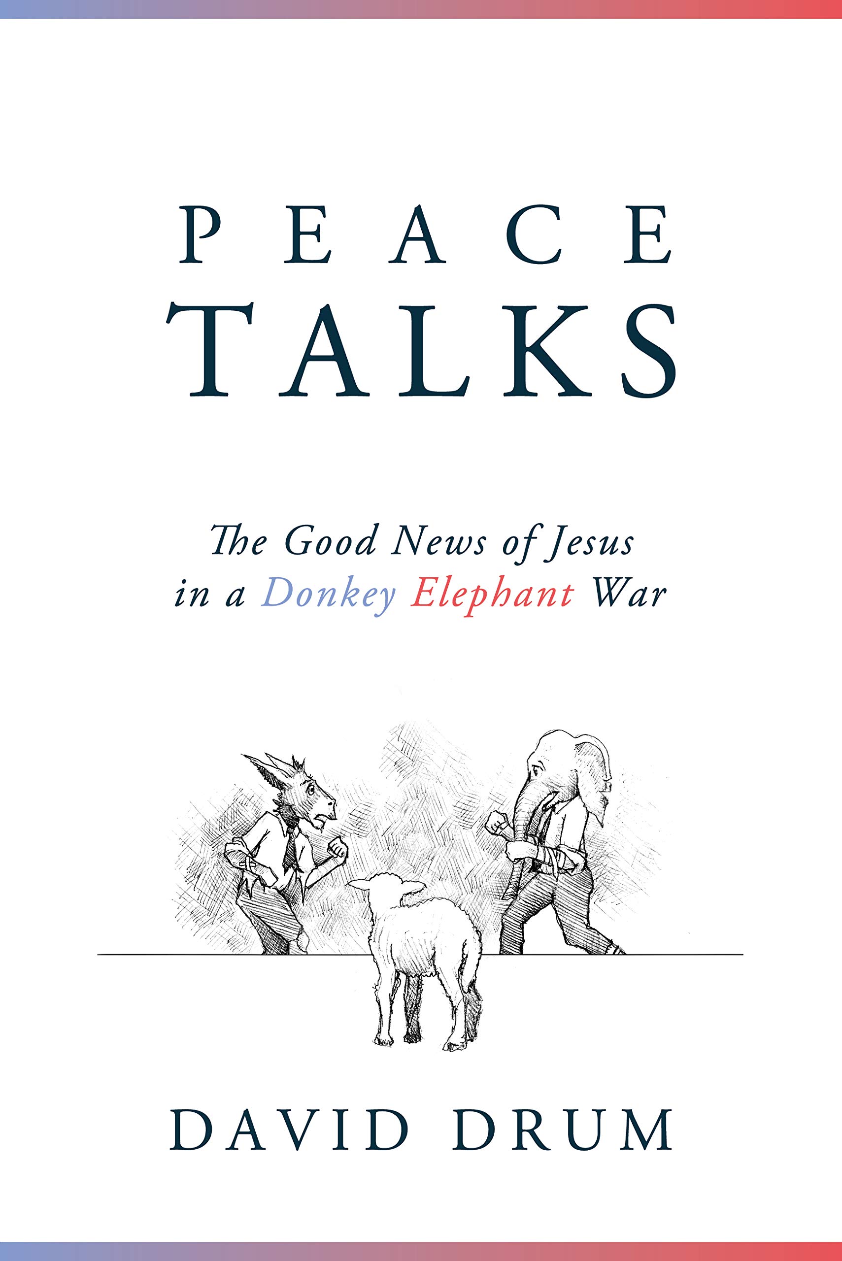 Peace Talks: The Good News of Jesus in a Donkey Elephant War by David ...