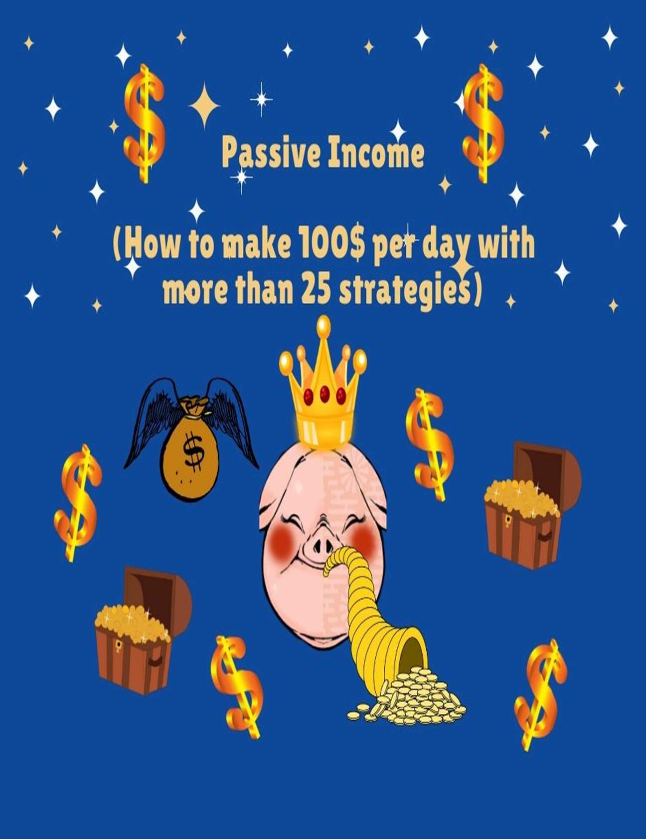 Passive Income: (How to make 100$ per day with more than 25 strategies ...