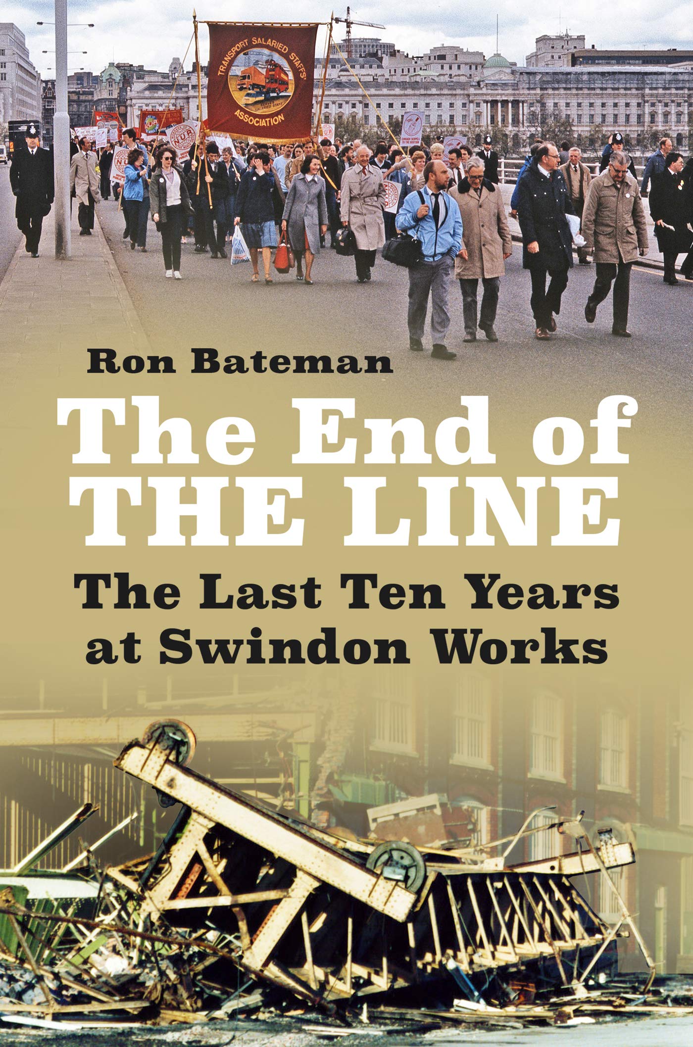 The End of the Line: The Last Ten Years at Swindon Works by Ron Bateman ...