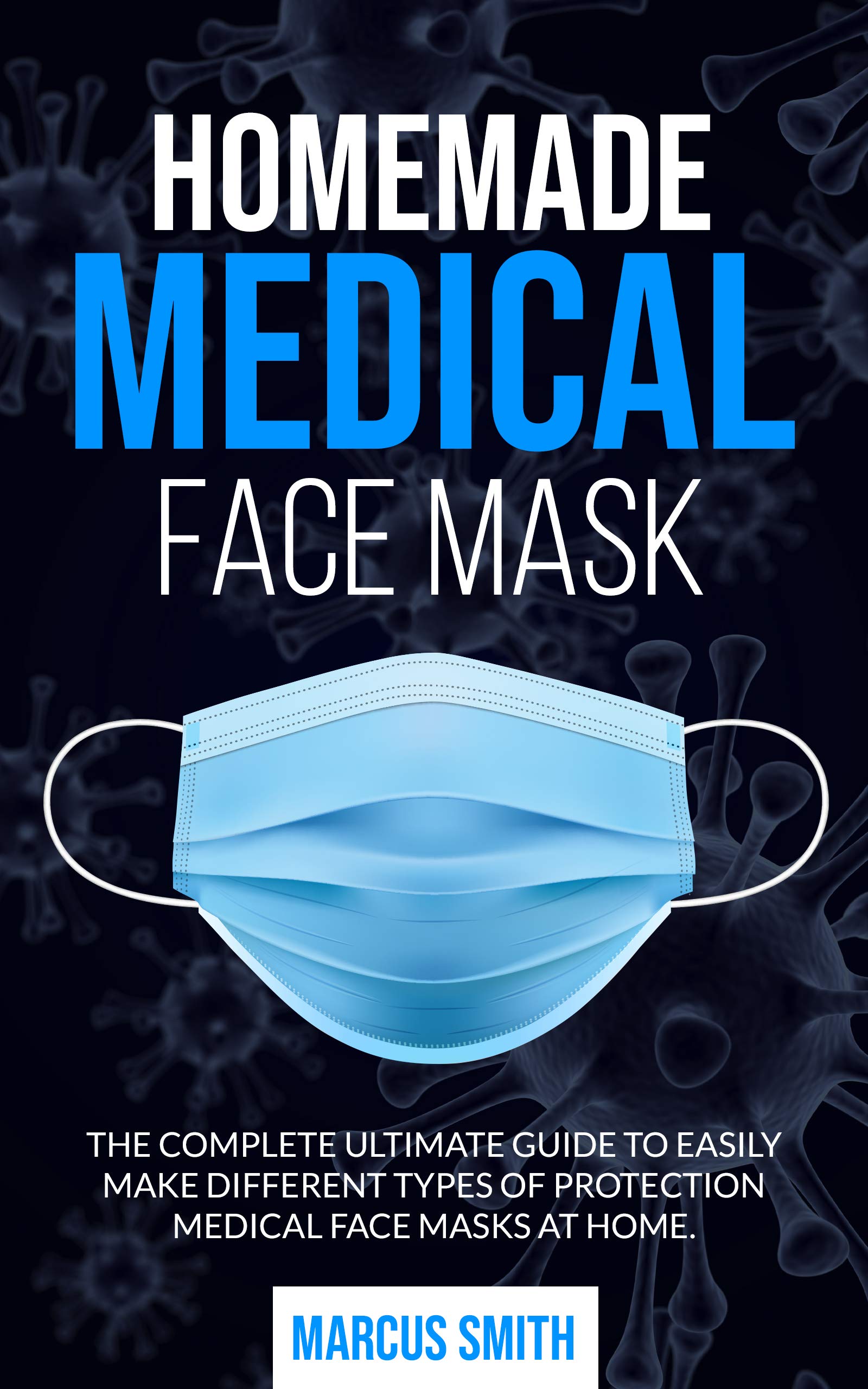 HOMEMADE MEDICAL FACE MASK: The Complete Ultimate Guide To Easily Make ...