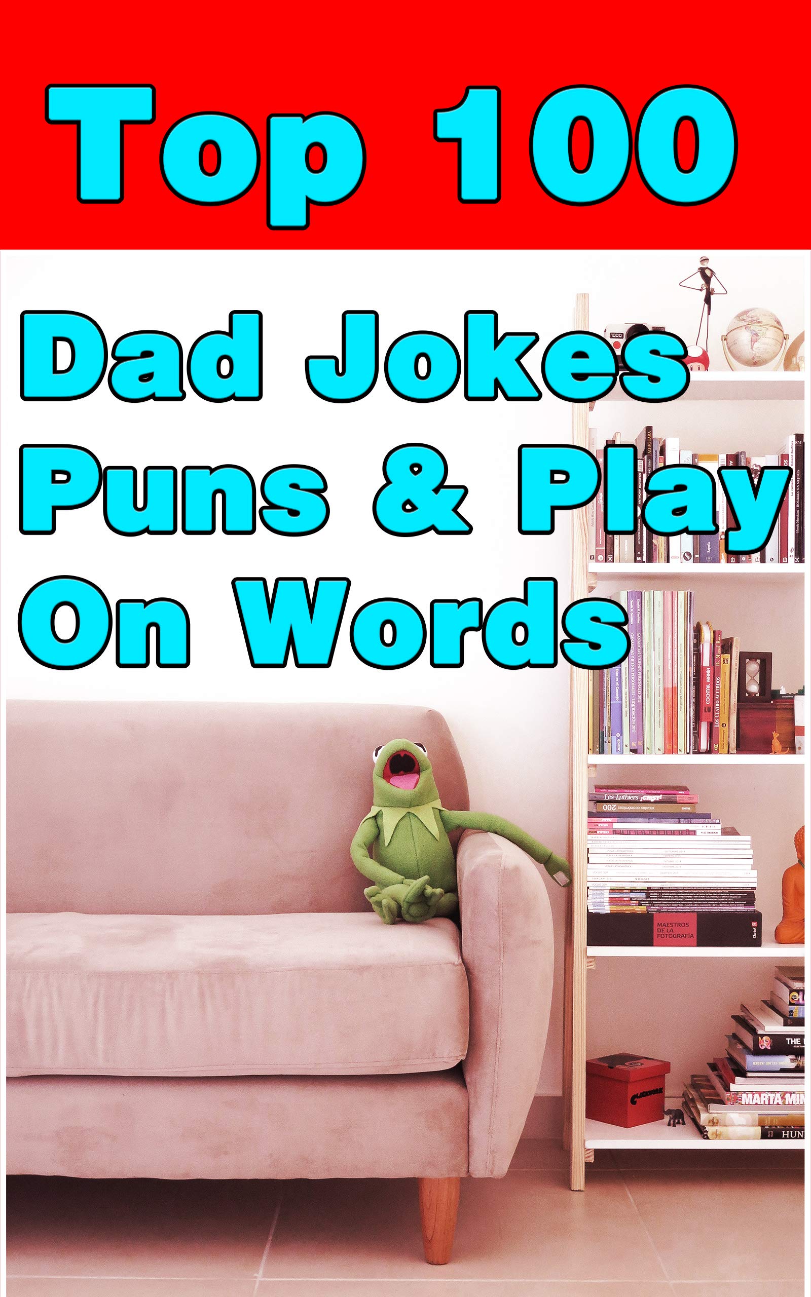 Top 100 Dad Jokes, Pun & Play On Words. : 100 Of The Best pun jokes ...