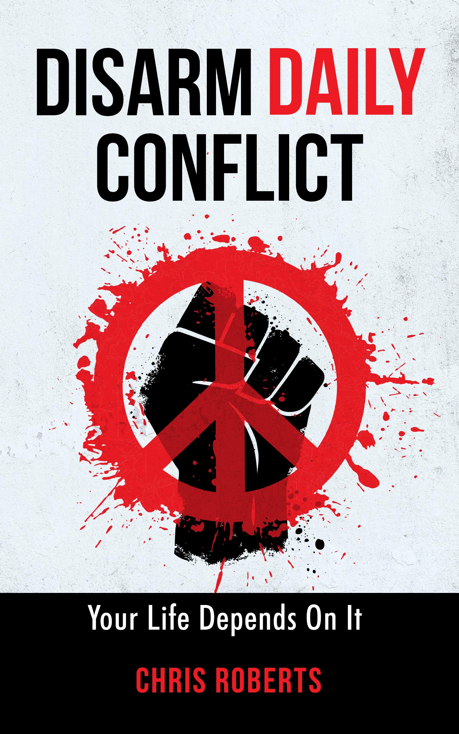 DISARM DAILY CONFLICT: Your Life Depends On It by Chris Roberts | Goodreads