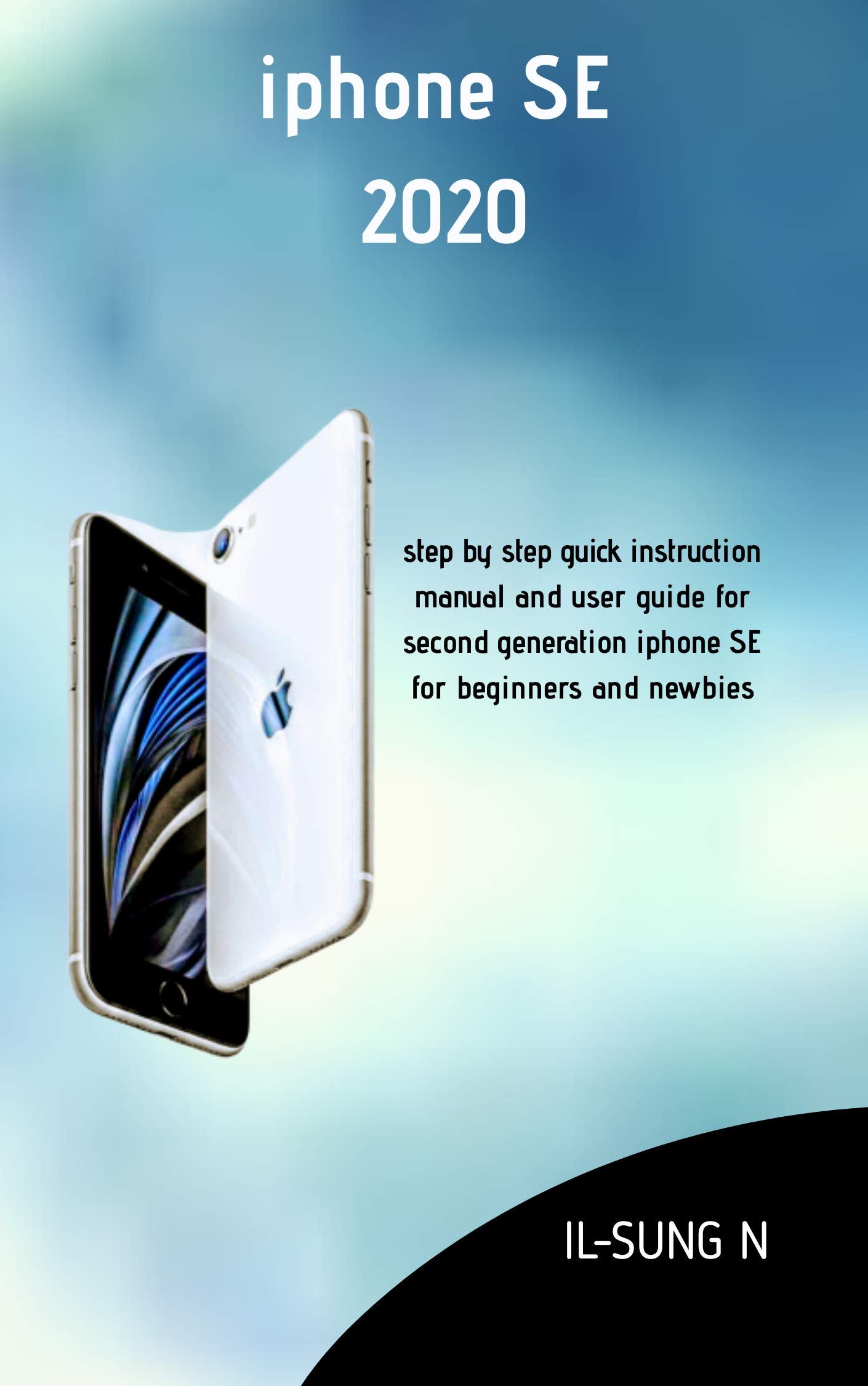 iPHONE SE 2020: Step by step quick instruction manual and user guide ...