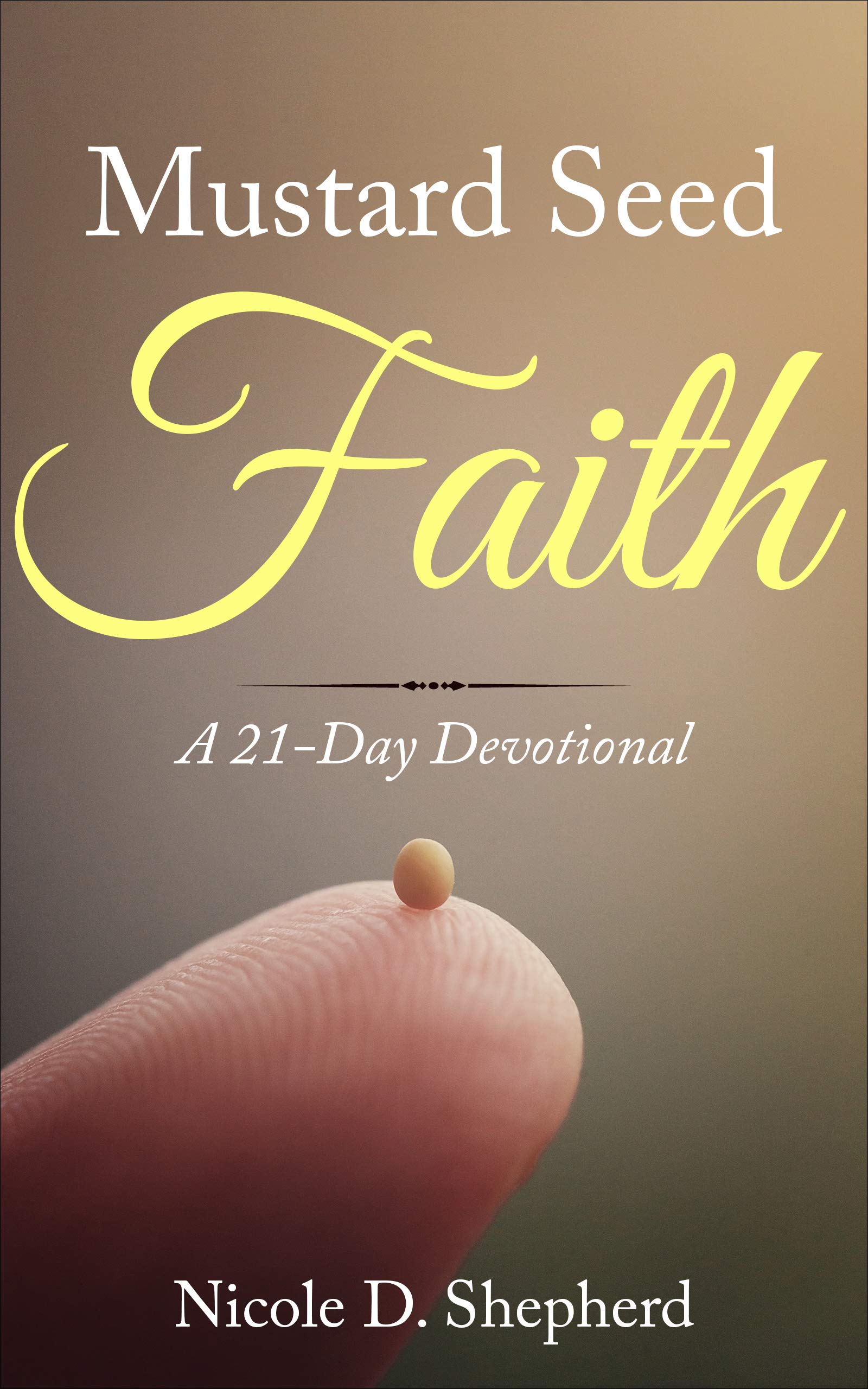 Mustard Seed Faith: A 21-Day Devotional by Nicole Shepherd | Goodreads
