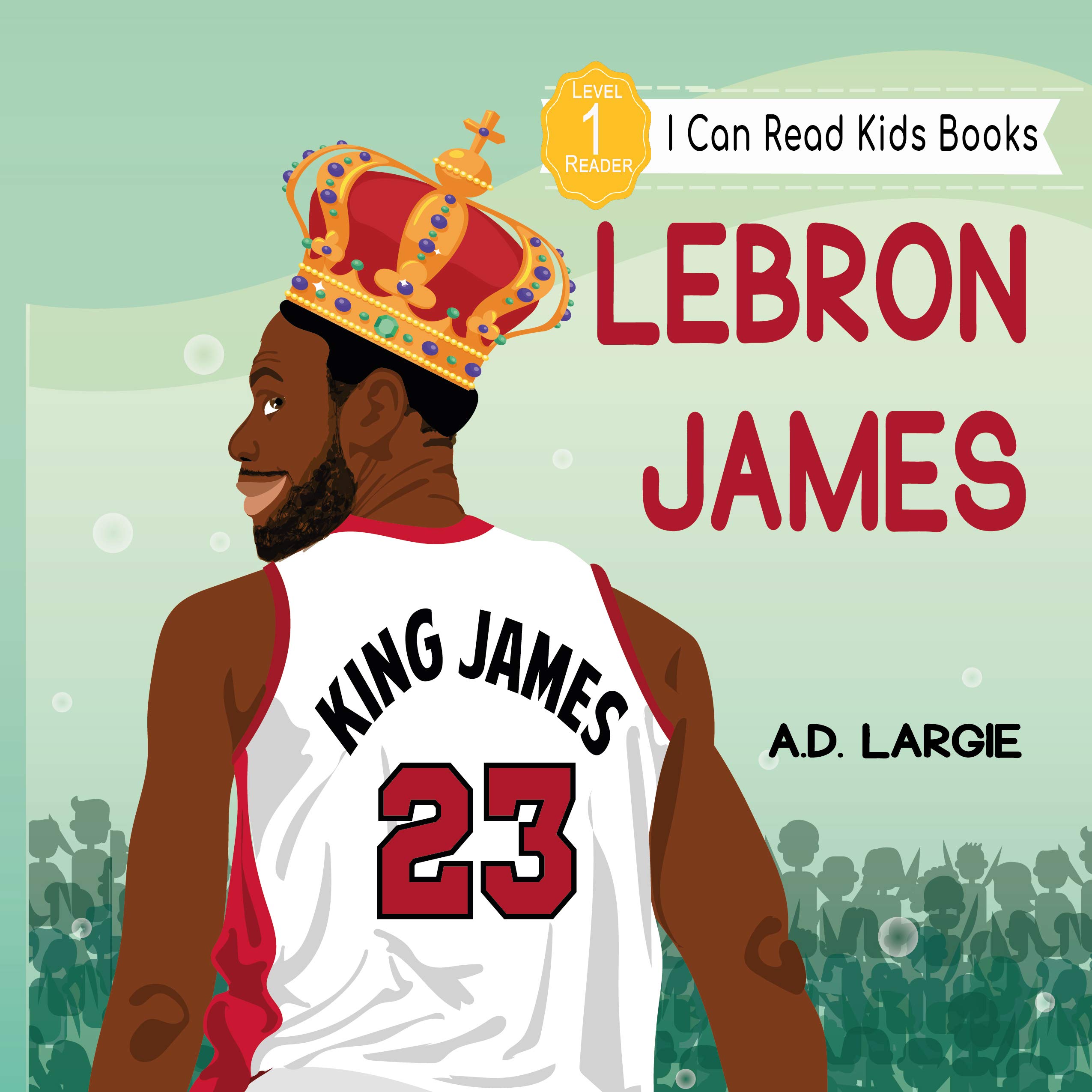 Lebron James Kids Book: level 1 reader by A.D. Largie | Goodreads