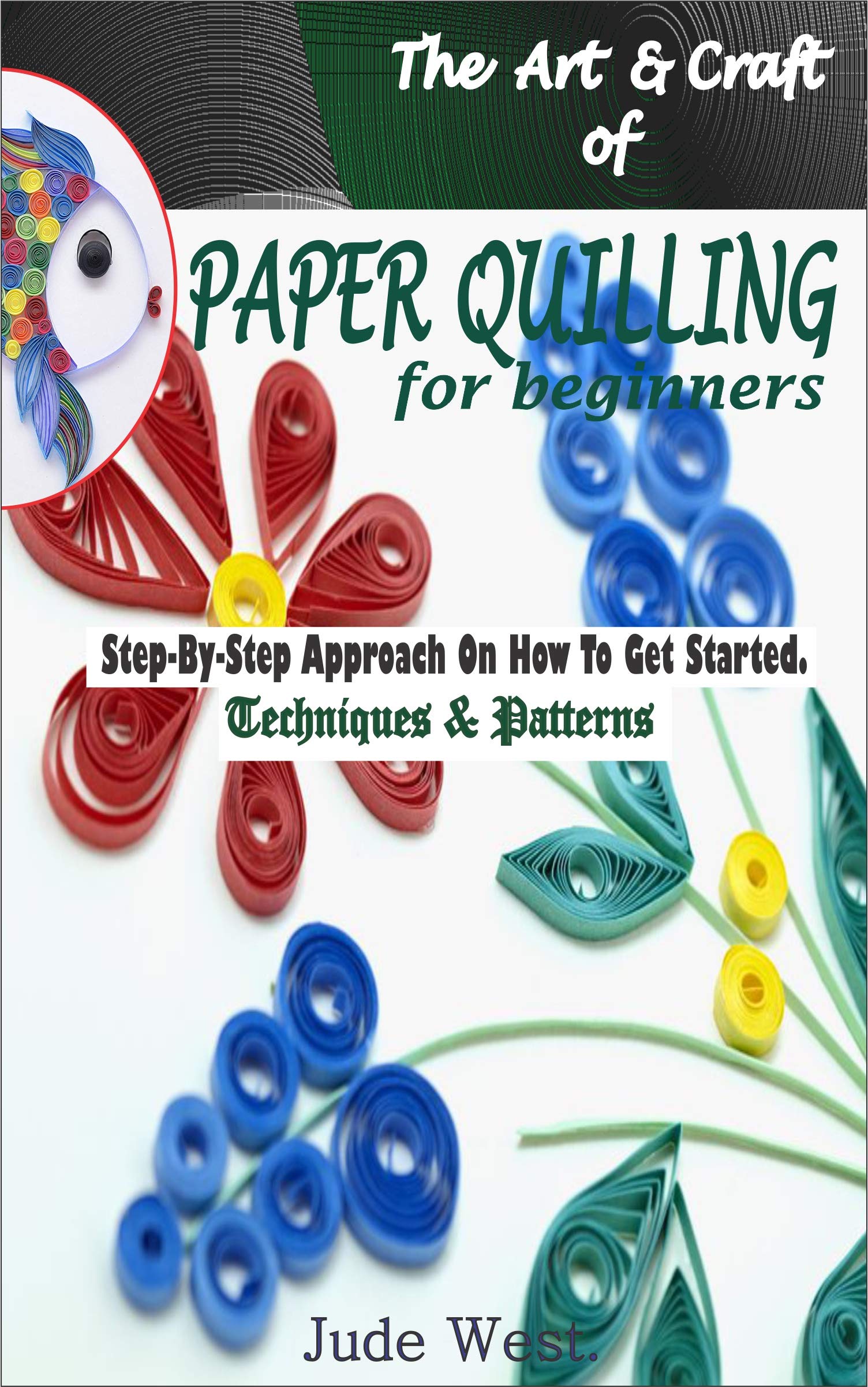 The Art & Craft of Paper Quilling For Beginners.: Step-By-Step Approach ...