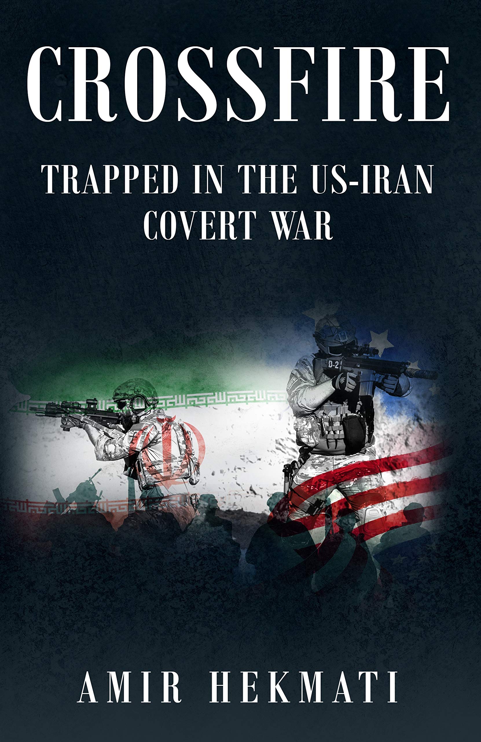 Crossfire: Trapped in the US-Iran Covert War by Amir Hekmati | Goodreads