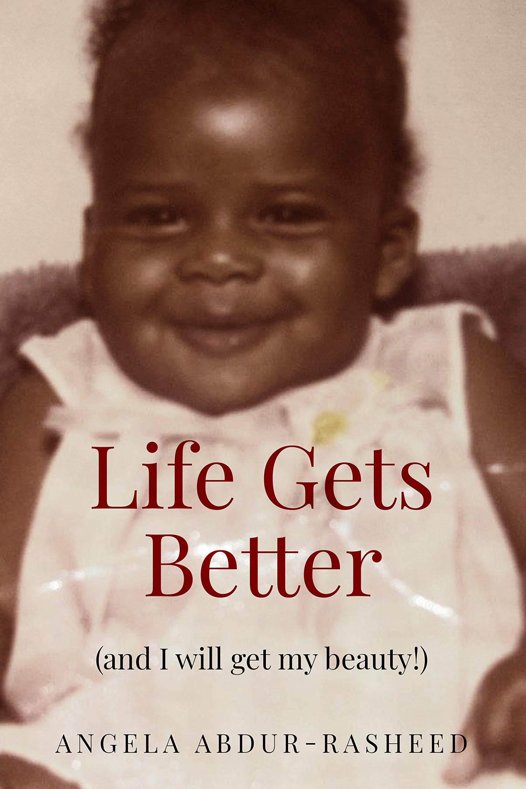 Life Gets Better: (and I want my beauty!) by Angela Abdur-Rasheed ...