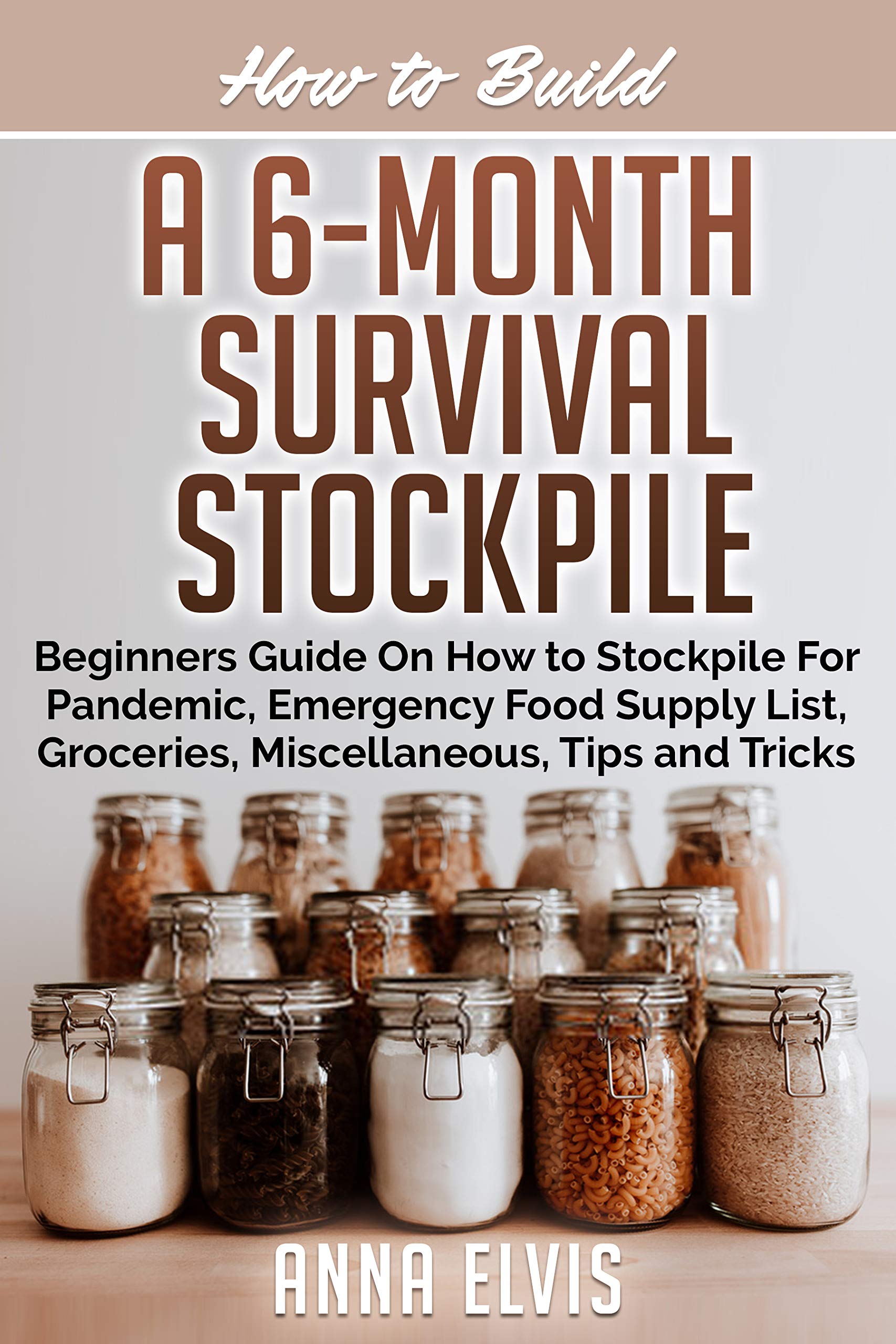 HOW TO BUILD A 6-MONTH SURVIVAL STOCKPILE: Beginners Guide on How to Stockpile For Pandemic ...
