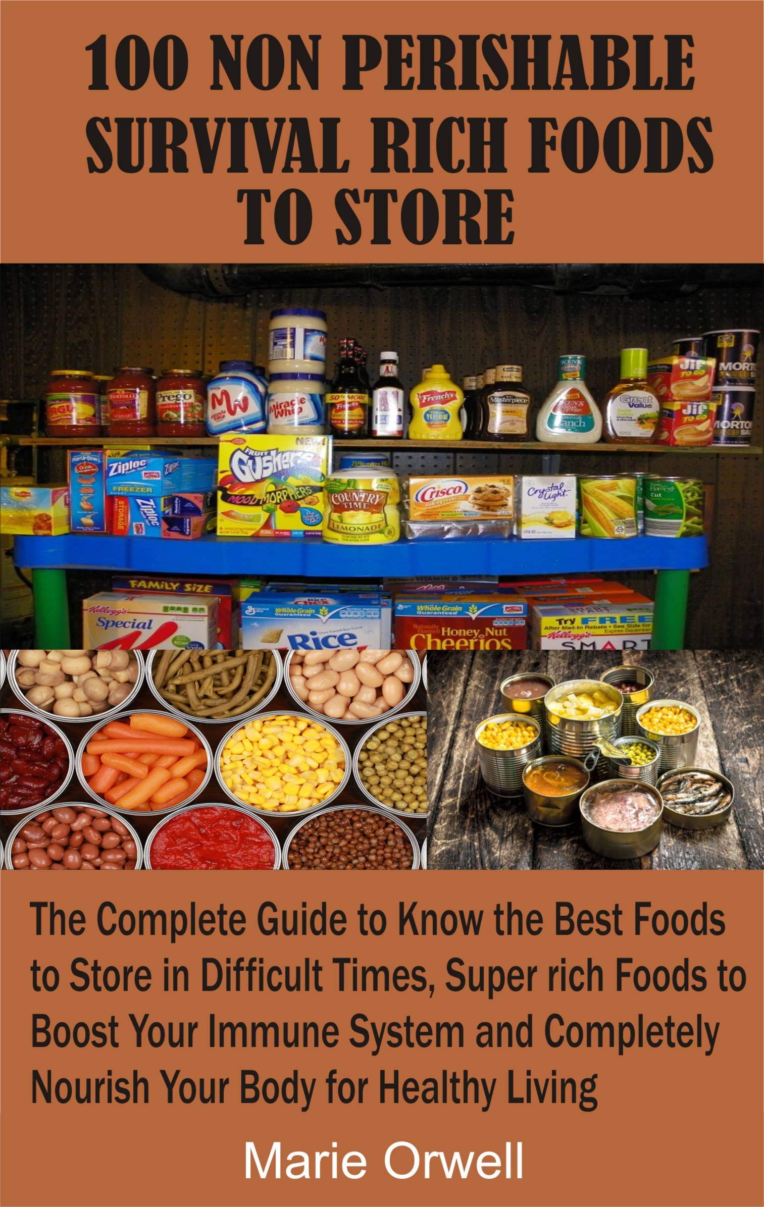 100 NON PERISHABLE SURVIVAL RICH FOODS TO STORE: The Complete Guide to ...