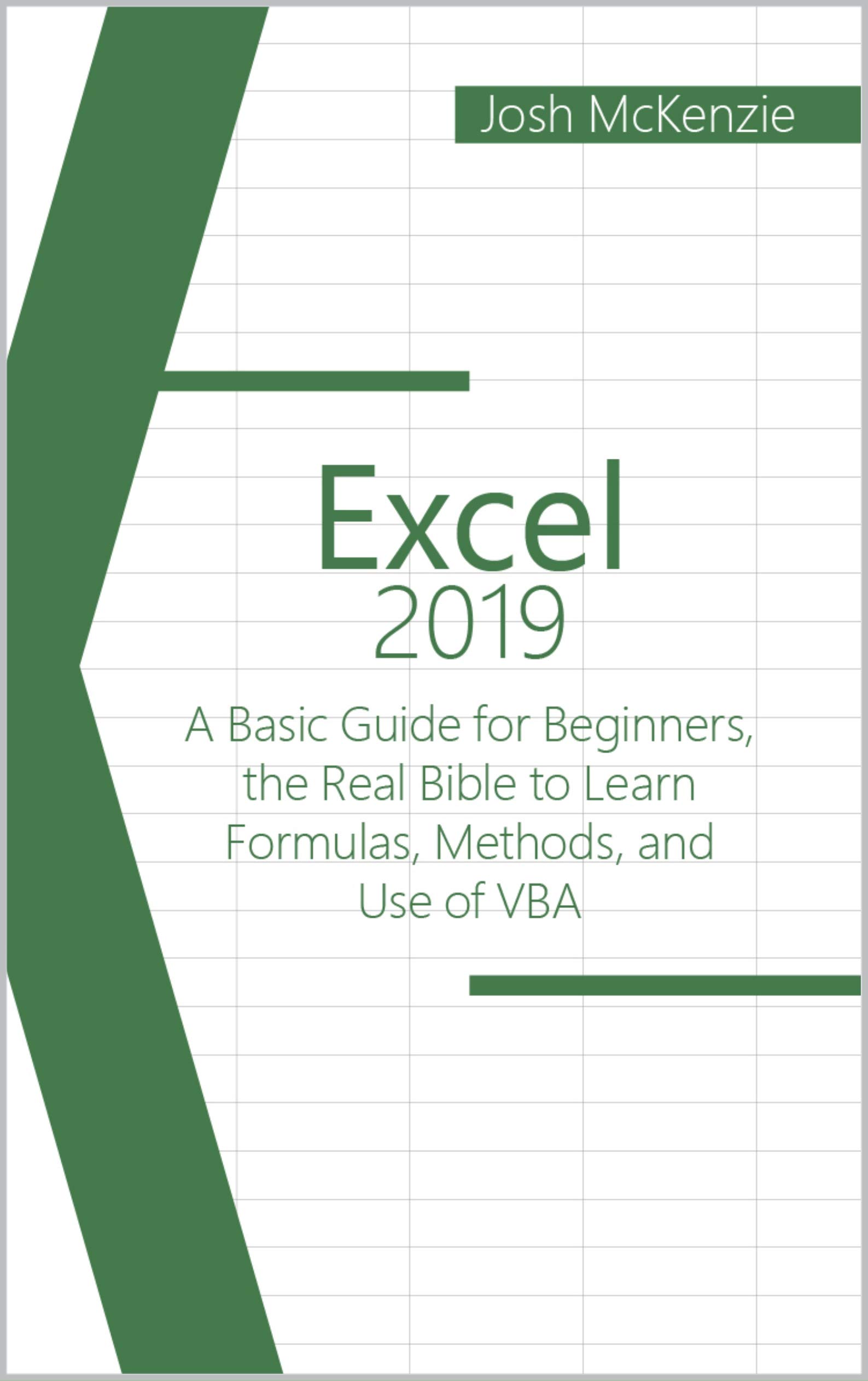 Excel 2019: A Basic Guide for Beginners, the Real Bible to Learn Formulas, Methods and Use of ...