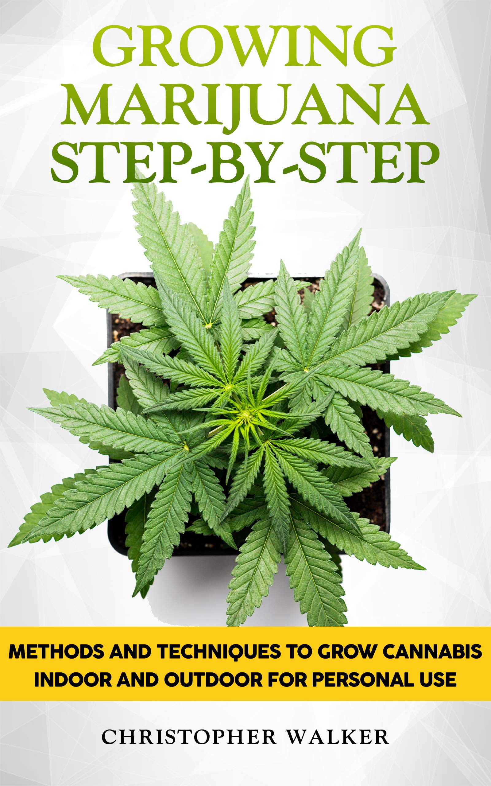 Growing Marijuana Step-by-Step: Methods and Techniques to Grow Cannabis Indoor and Outdoor for ...