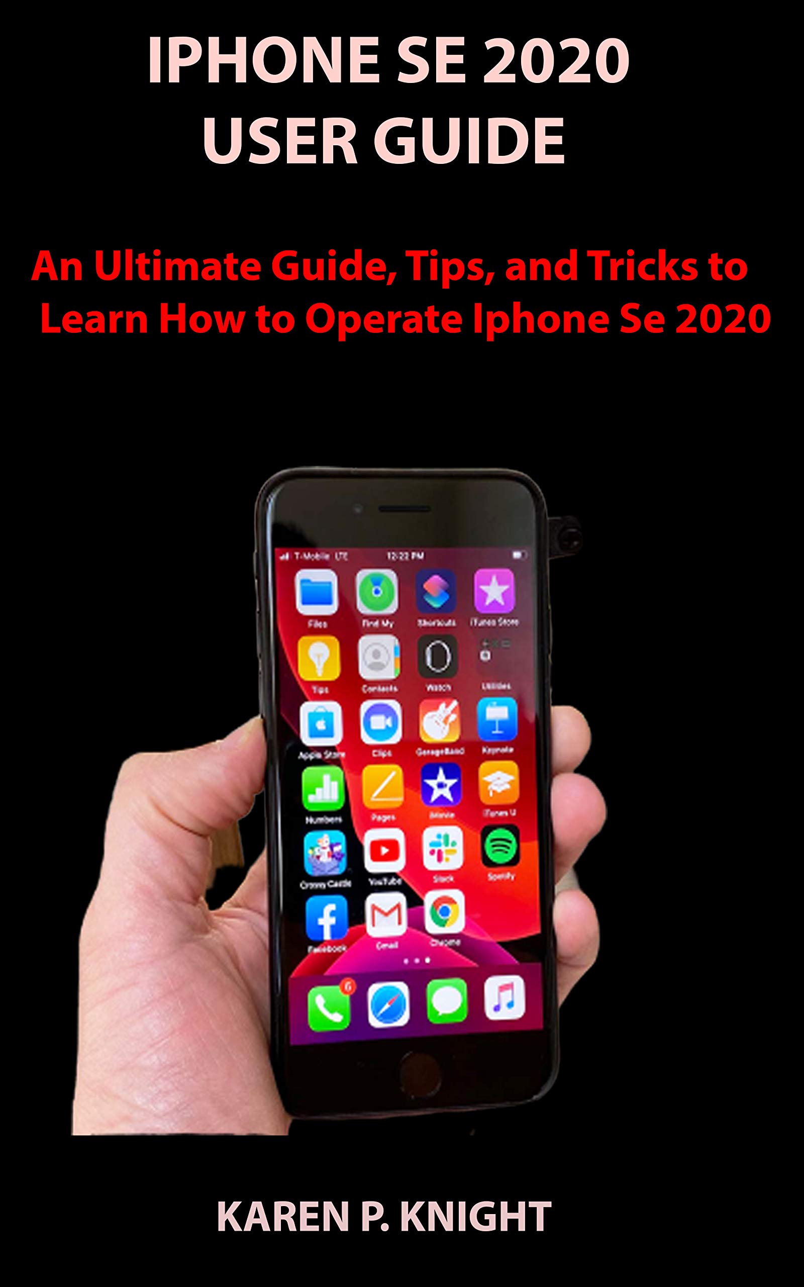 IPHONE SE 2020 USER GUIDE: An Ultimate Guide, Tips, and Tricks to Learn ...