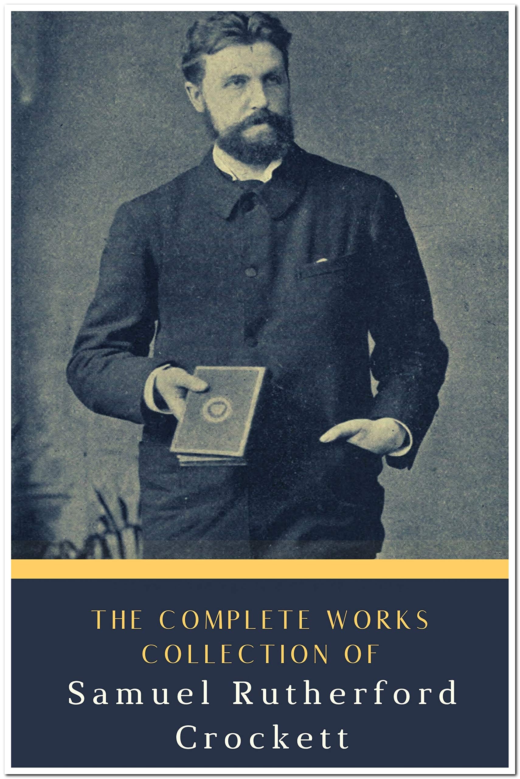The Complete Works Collection of Samuel Rutherford Crockett (Annotated ...
