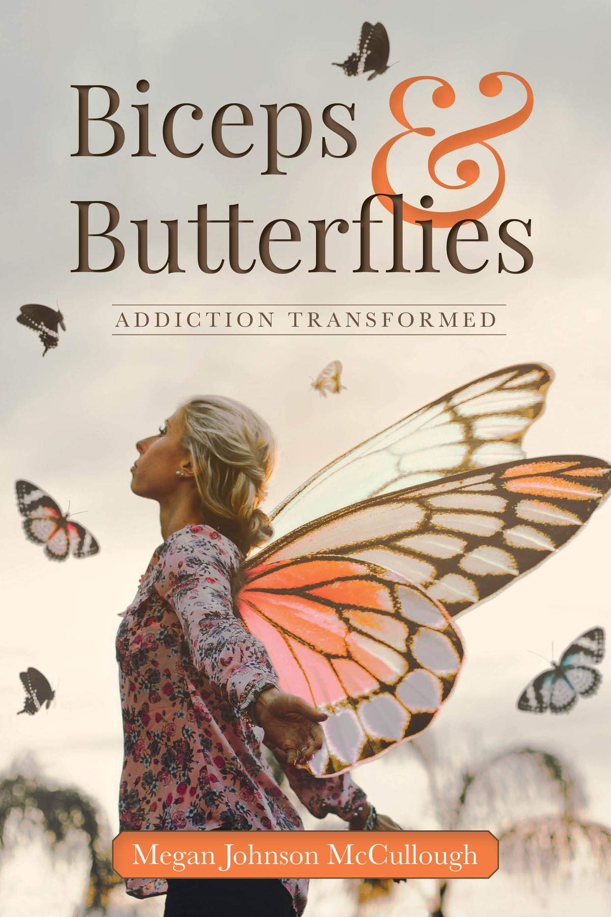 Biceps & Butterflies: Addiction Transformed by Megan Johnson McCullough ...