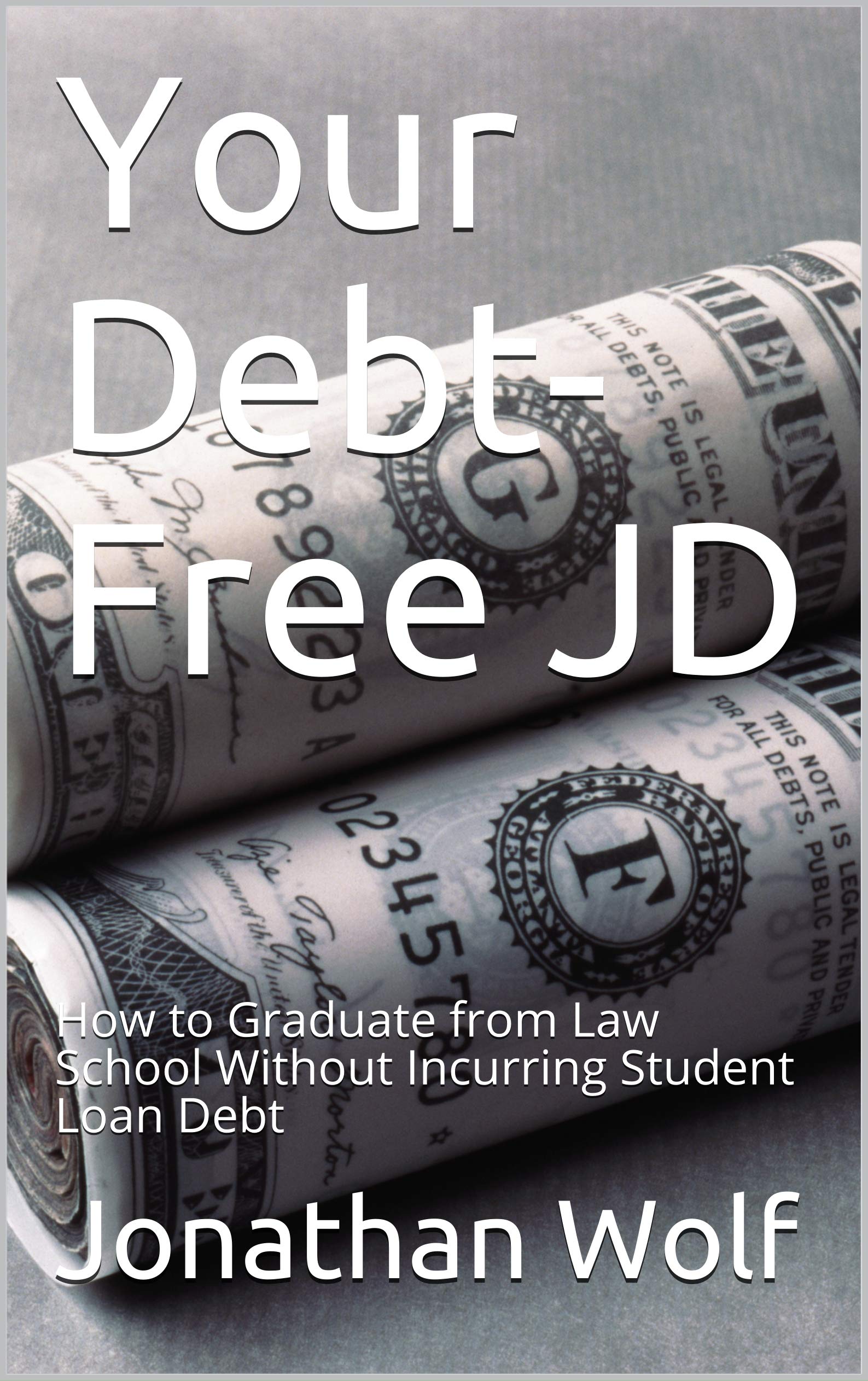 Your Debt-Free JD: How to Graduate from Law School Without Incurring ...