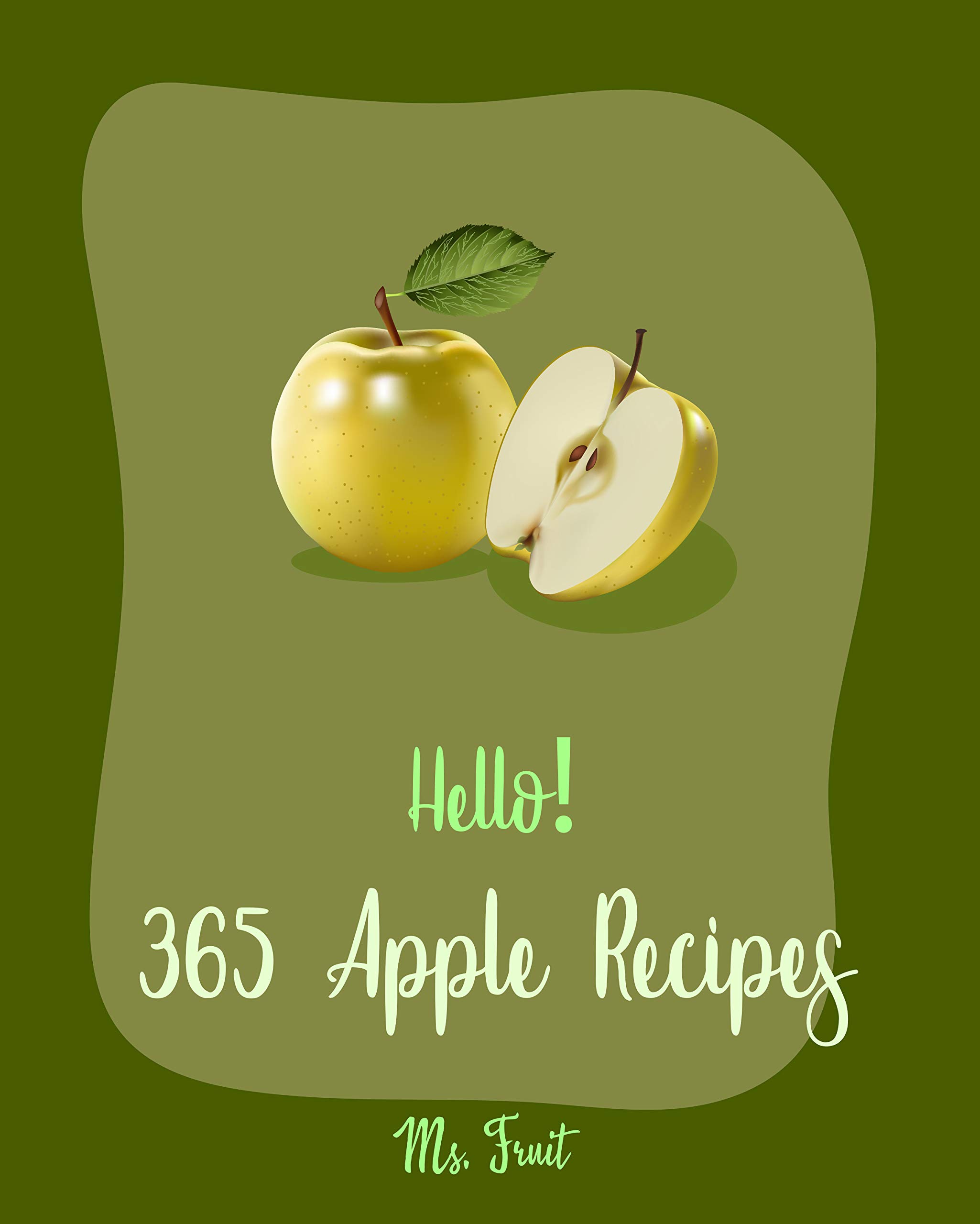 Hello! 365 Apple Recipes: Best Apple Cookbook Ever For Beginners ...