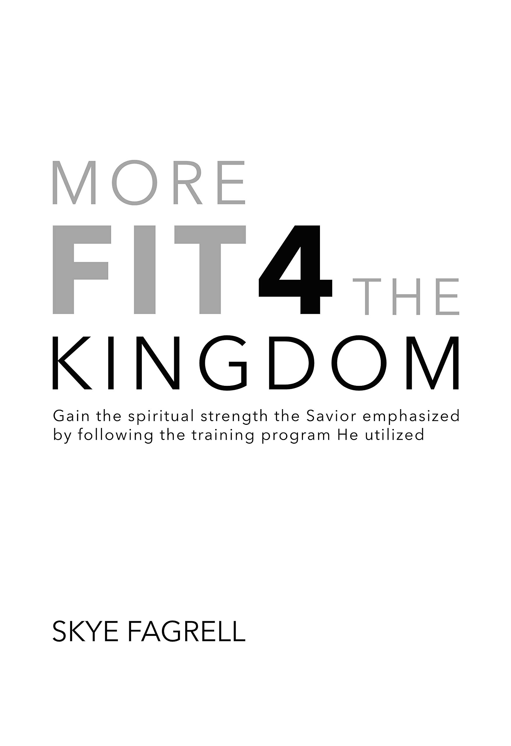 More Fit 4 The Kingdom: Gain the Spiritual Strength the Savior Emphasized by Following the ...