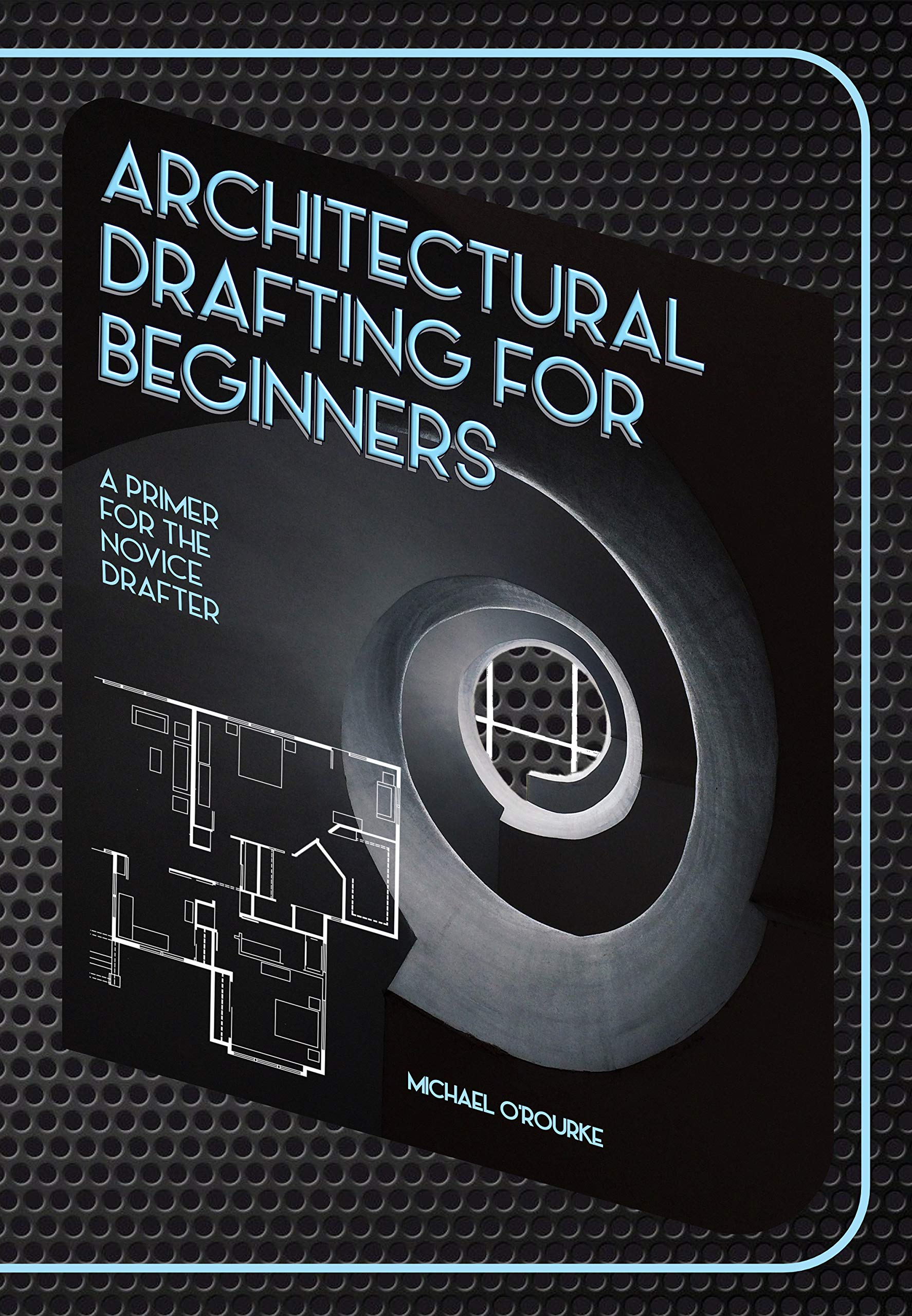 Architectural Drafting for Beginners: A Primer for the Novice Drafter ...