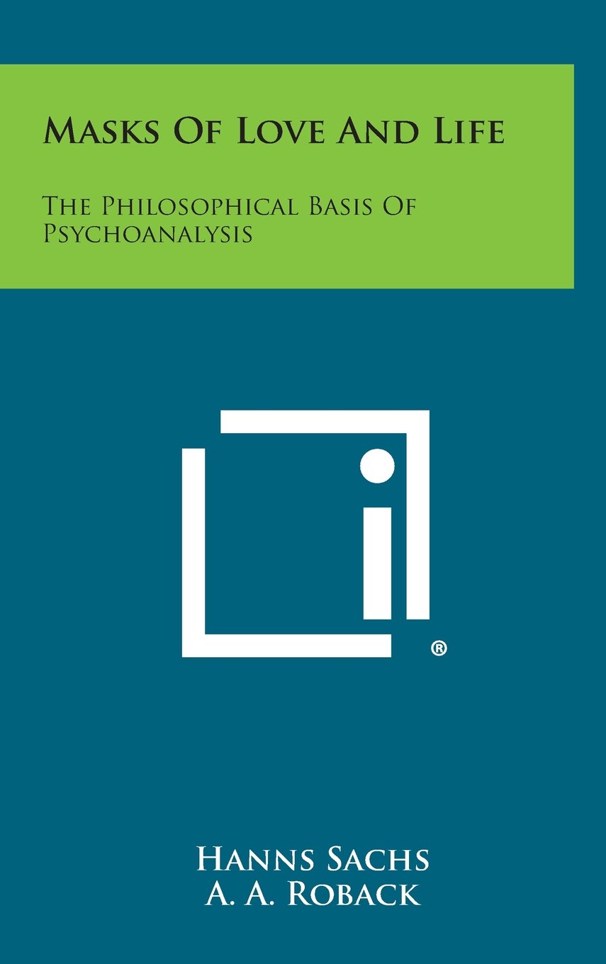 Masks of Love and Life: The Philosophical Basis of Psychoanalysis by ...