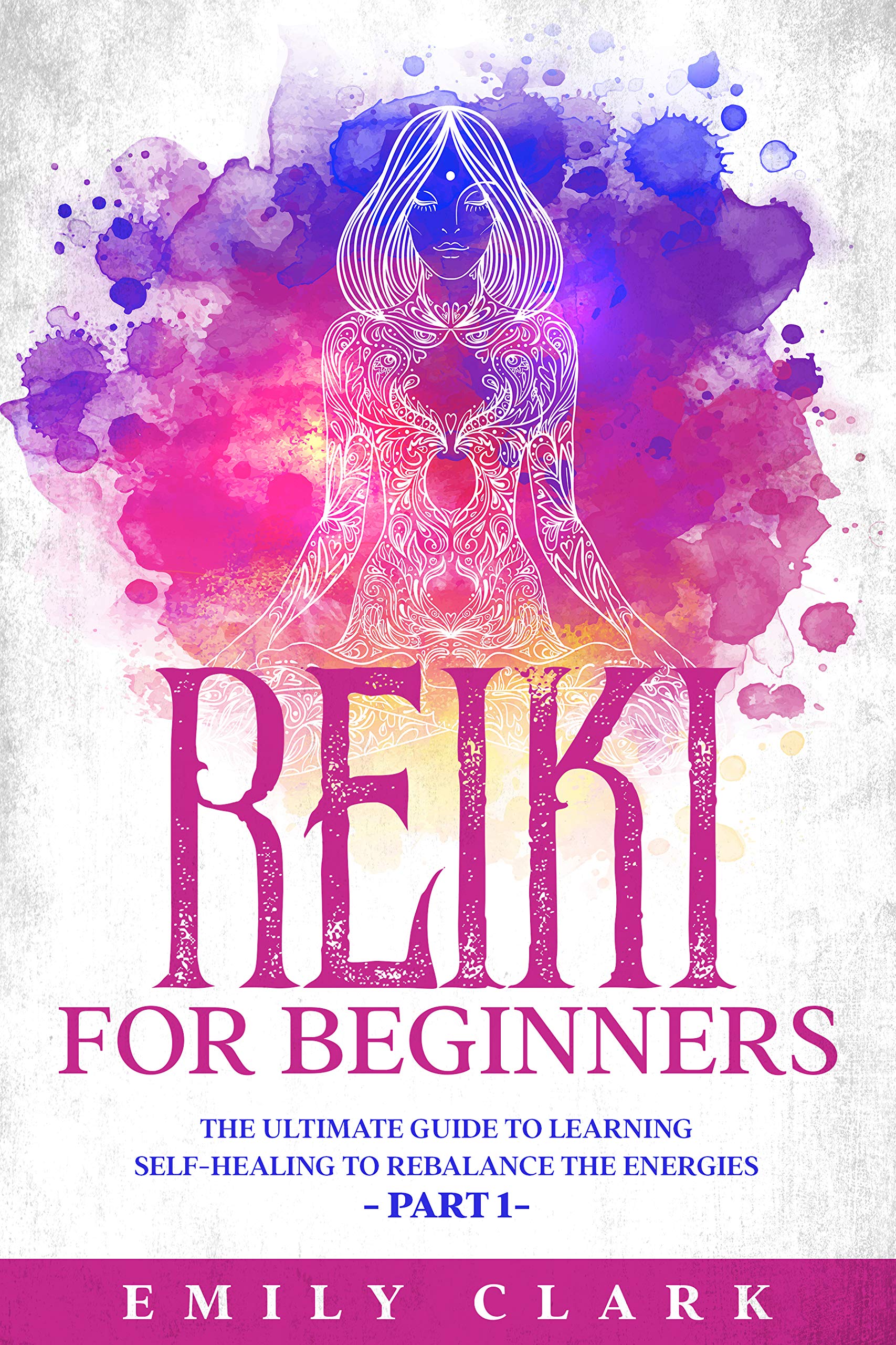 Reiki for Beginners: The Ultimate Guide to Learning Self-Healing to Rebalance the Energies - Vol ...