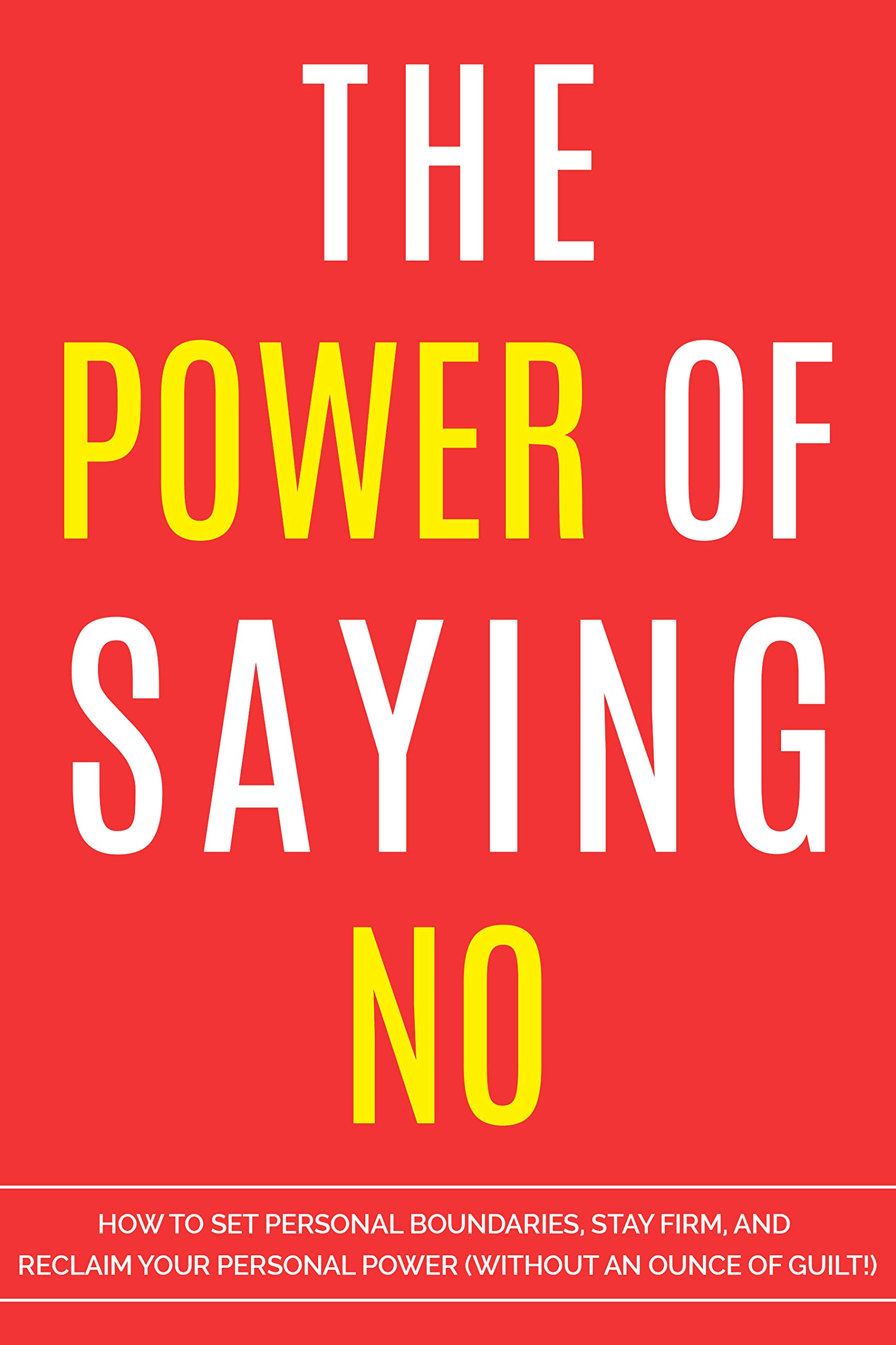 The Power of Saying No: How to Set Personal Boundaries, Stay Firm, and ...