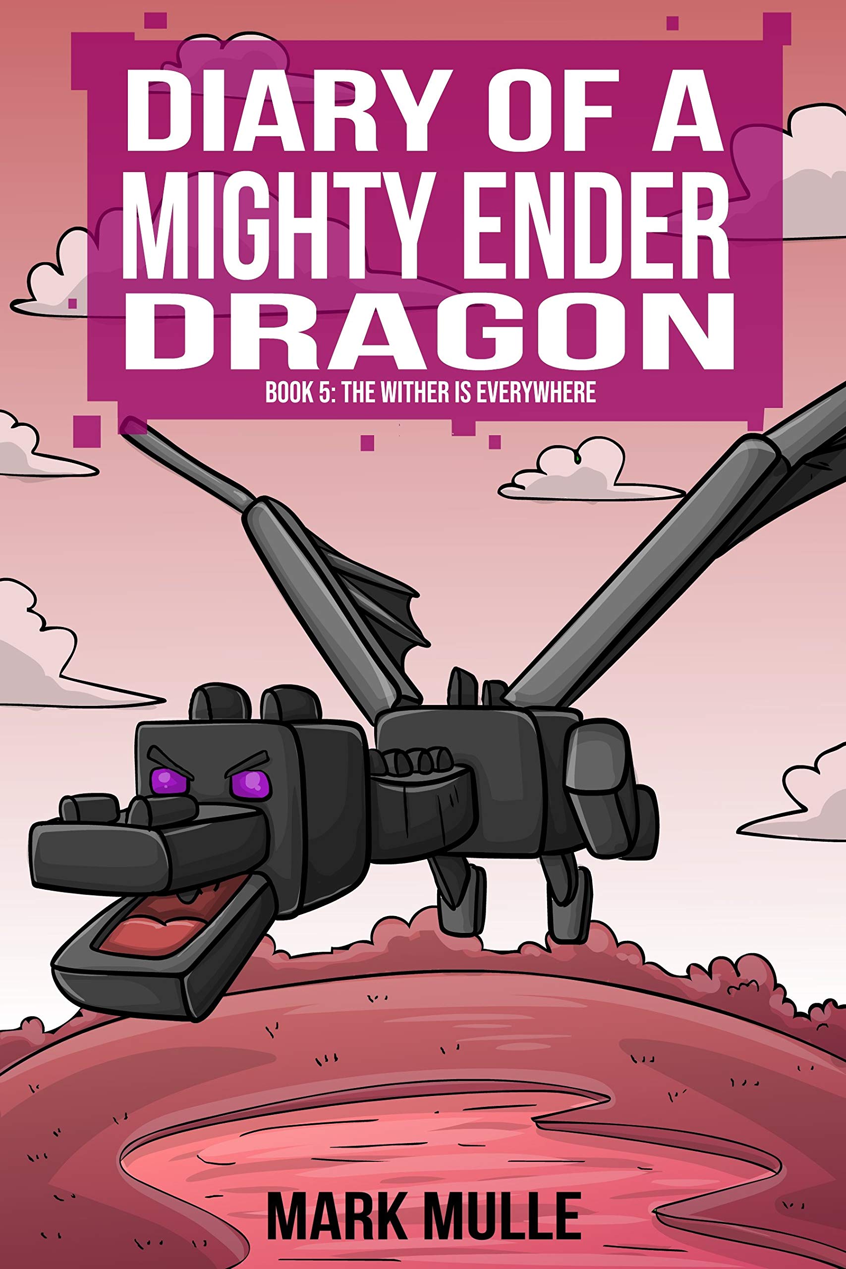 Diary of a Mighty Ender Dragon (Book 5): The Wither Is Everywhere (An ...
