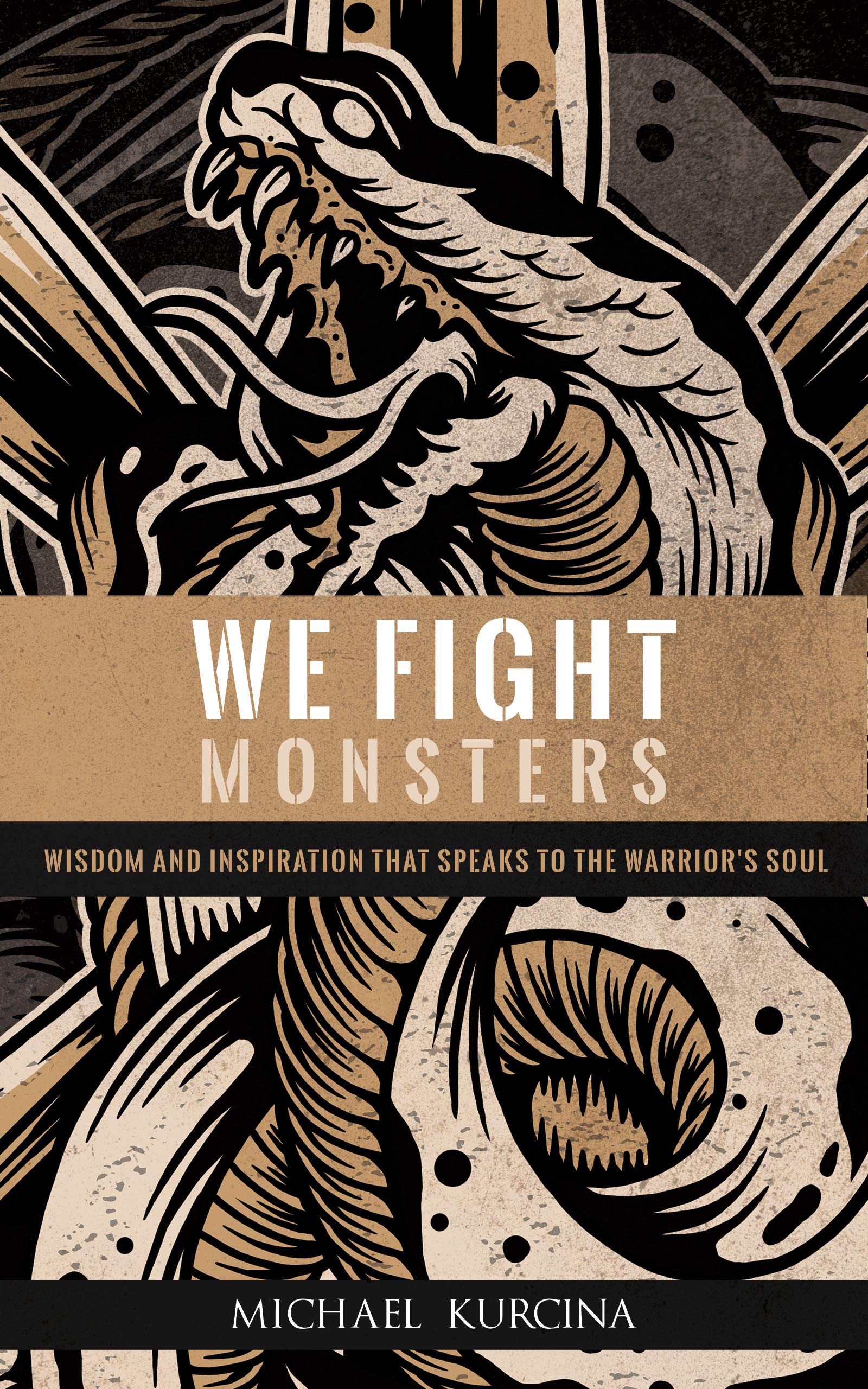 We Fight Monsters: Wisdom and inspiration that speak to the warrior's ...