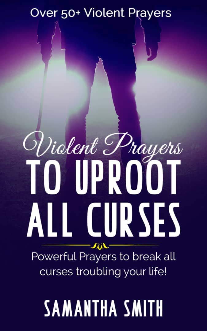 Violent Prayers to Uproot All Curses: Powerful Prayers to Break All curses Troubling Your Life ...