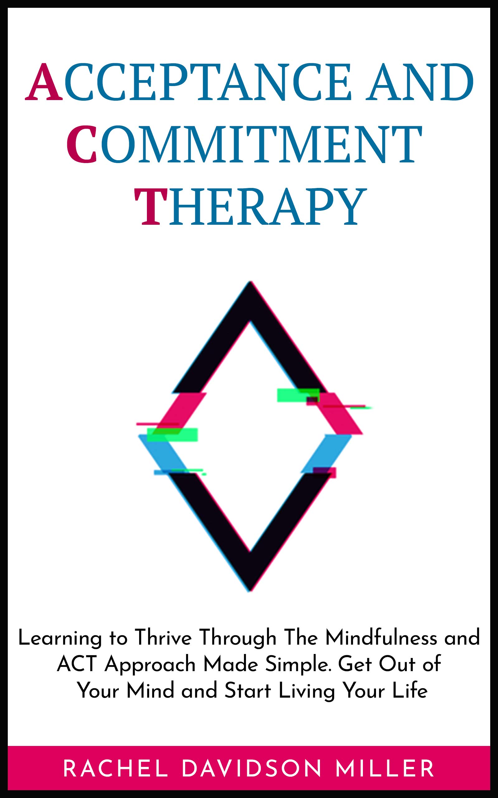 Acceptance and Commitment Therapy: Learning to Thrive Through The ...