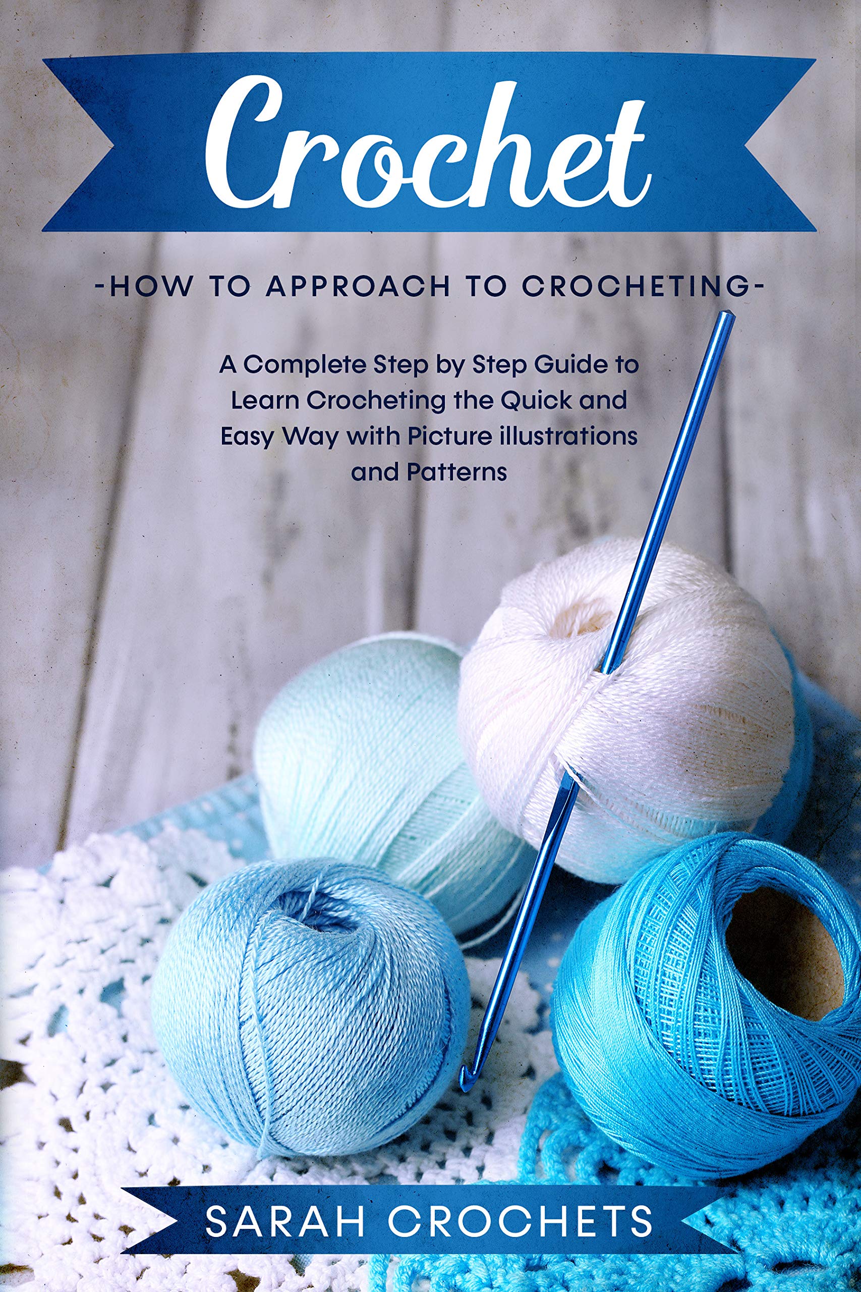 Crochet: A Complete Step by Step Guide to Learn Crocheting the Quick ...