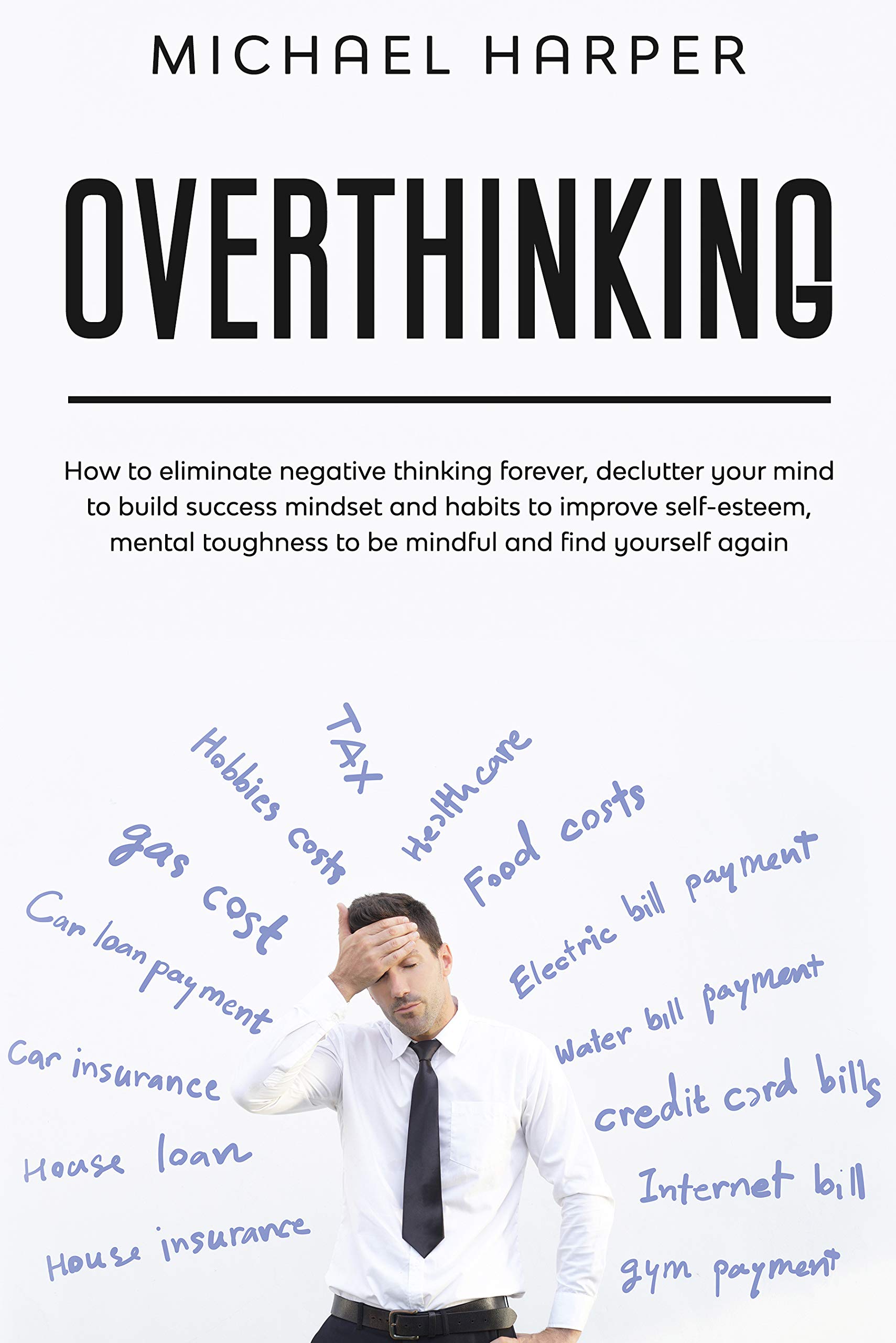 Overthinking: How to Eliminate Negative Thinking Forever, Declutter ...