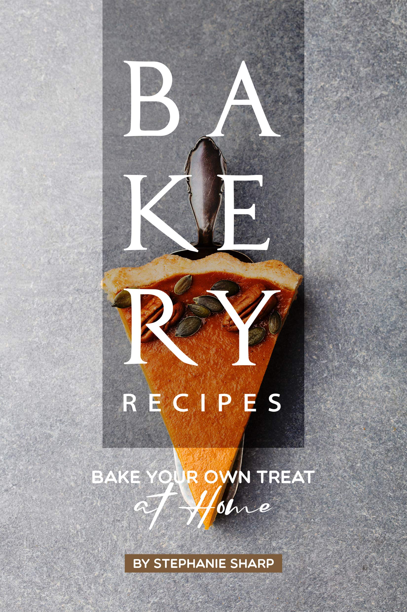 Bakery Recipes: Bake your own Treat at Home by Stephanie Sharp | Goodreads