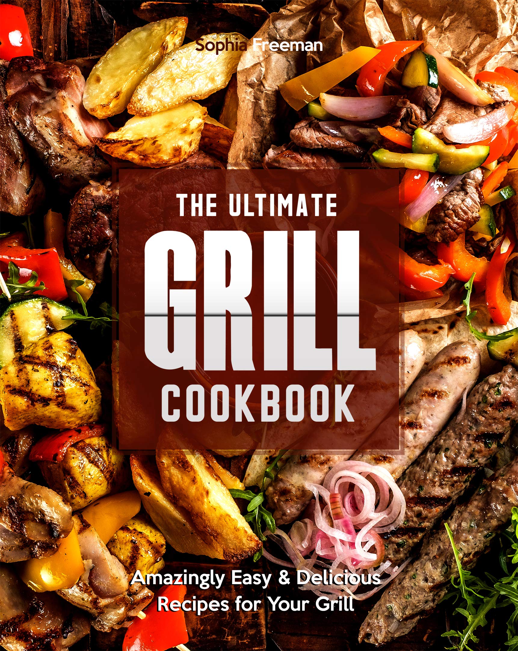 The Ultimate Grill Cookbook: Amazingly Easy & Delicious Recipes for ...
