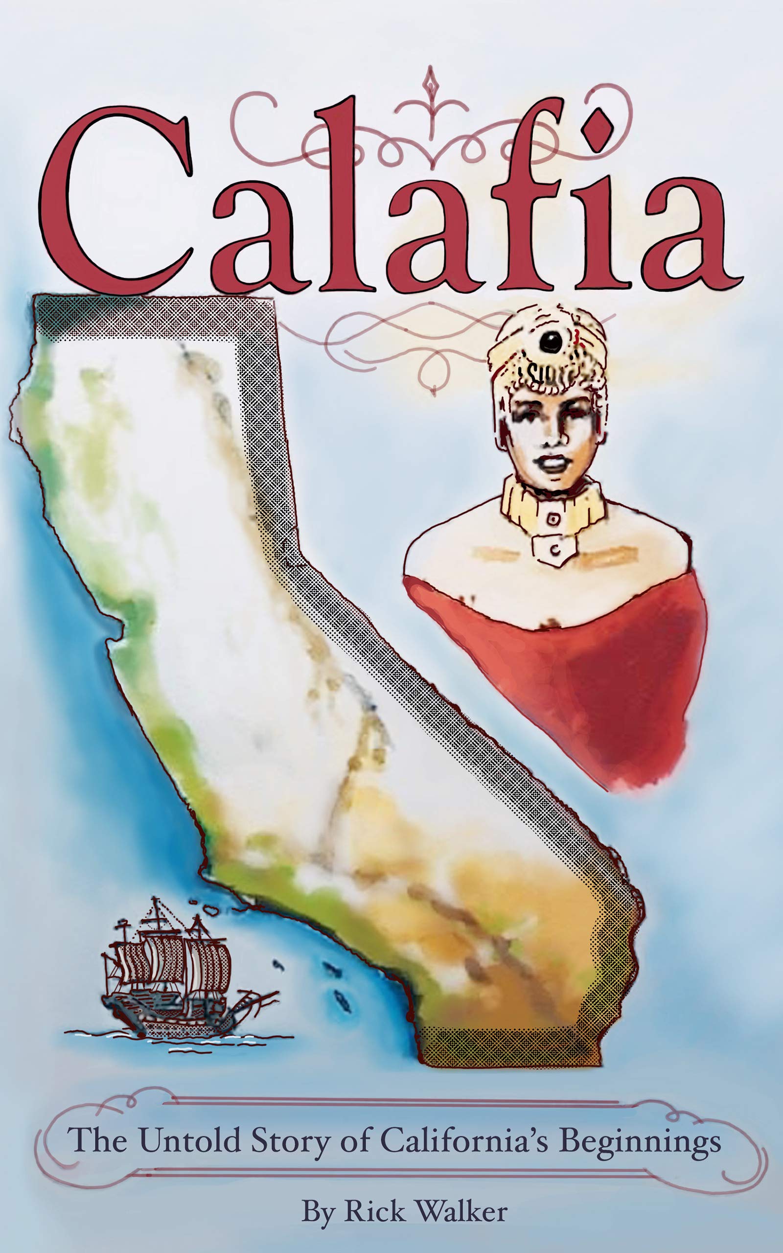 Calafia: The Untold Story of California’s Beginnings by Rick Walker ...