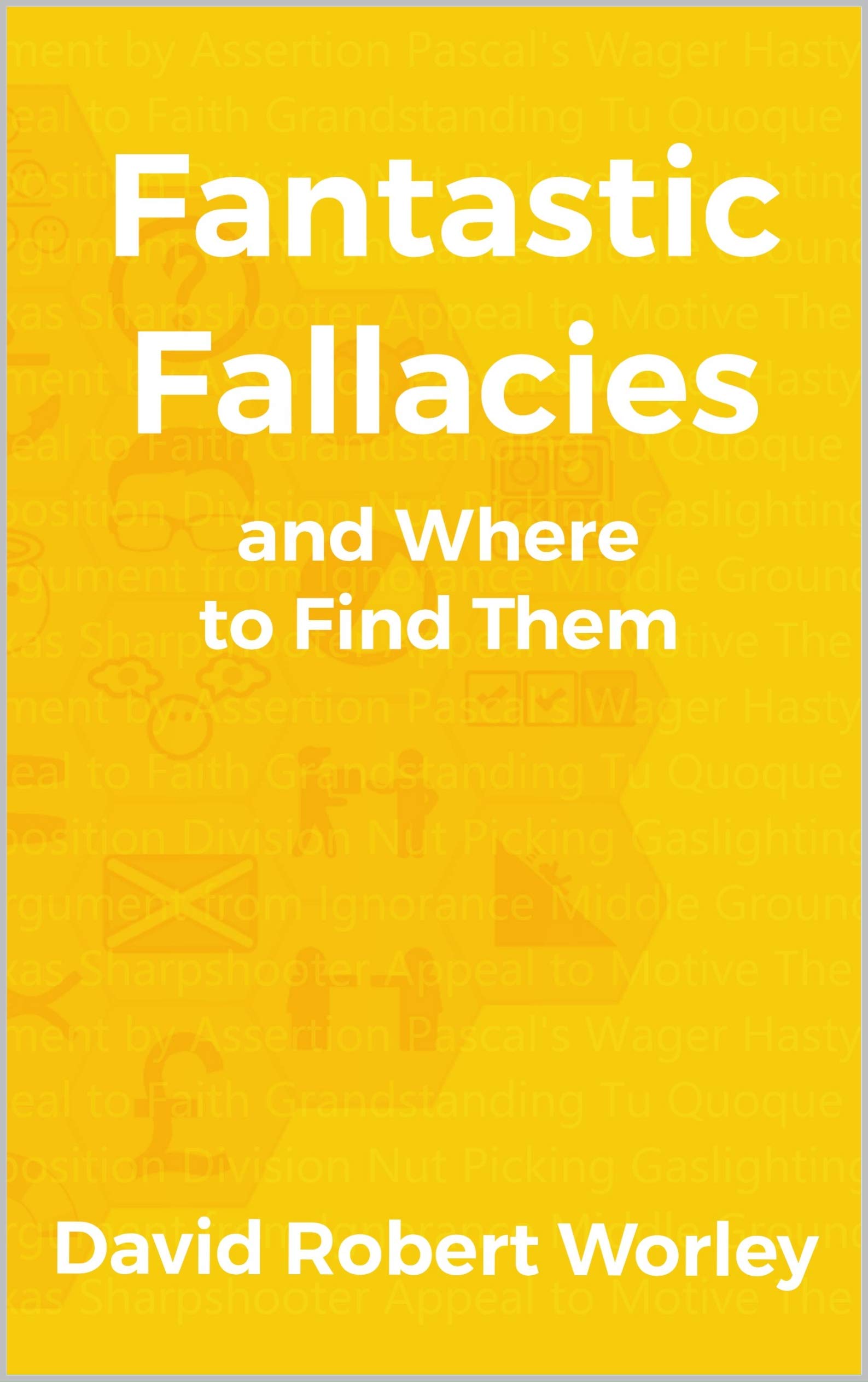 Fantastic Fallacies: and Where to Find Them by David Robert Worley ...