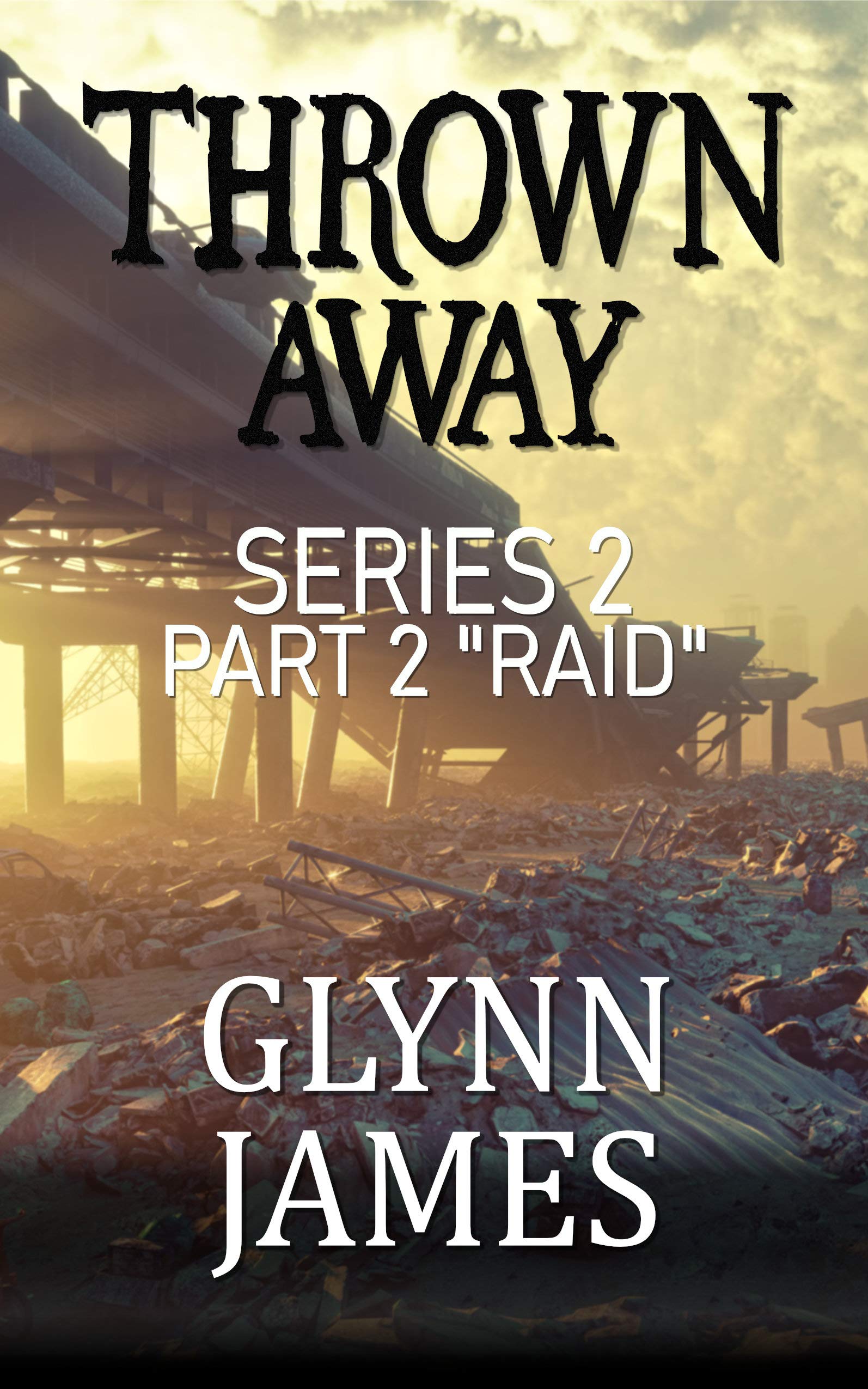 Thrown Away Series 2 - Part 2 "Raid" by Glynn James | Goodreads