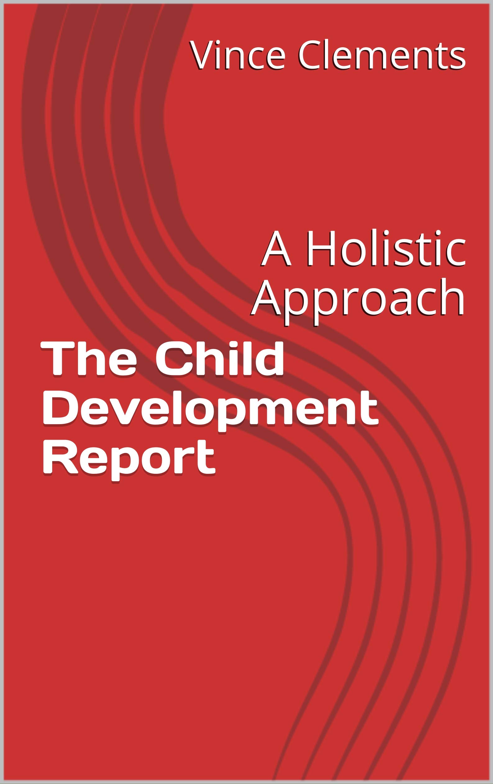 The Child Development Report: A Holistic Approach by Vince Clements ...