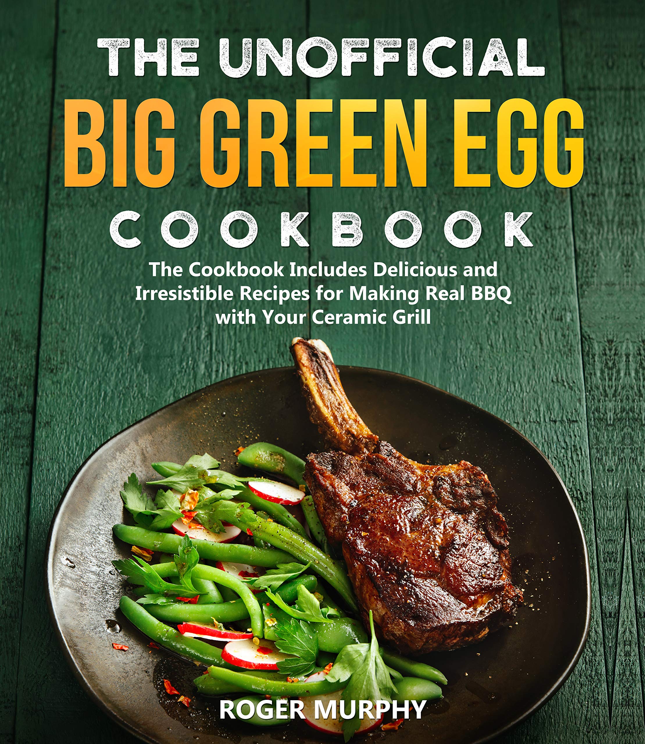 The Unofficial Big Green Egg Cookbook: The Cookbook Includes Delicious ...