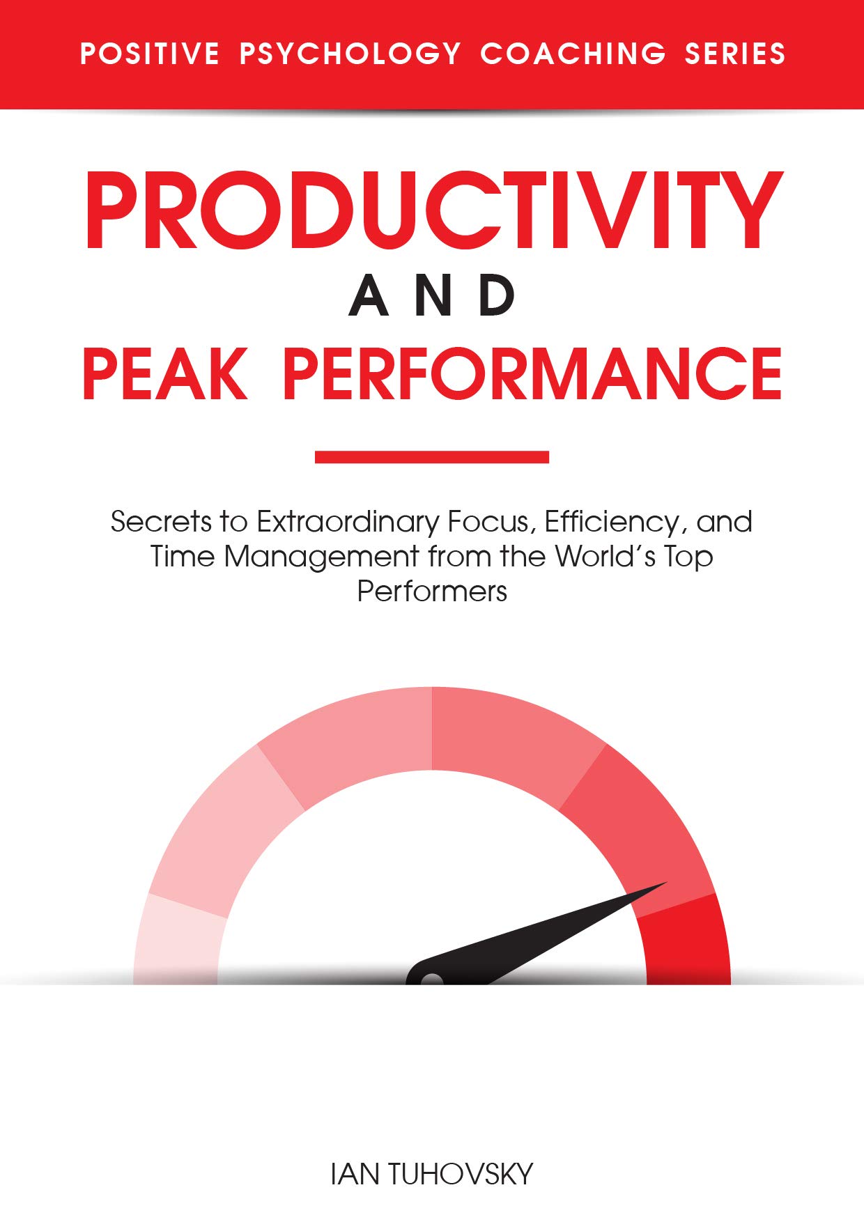 Productivity and Peak Performance: Secrets to Extraordinary Focus, Efficiency, and Time ...