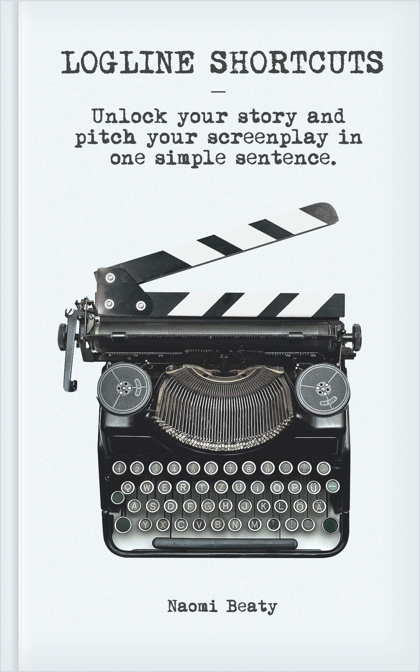 Logline Shortcuts: Unlock your story and pitch your screenplay in one ...