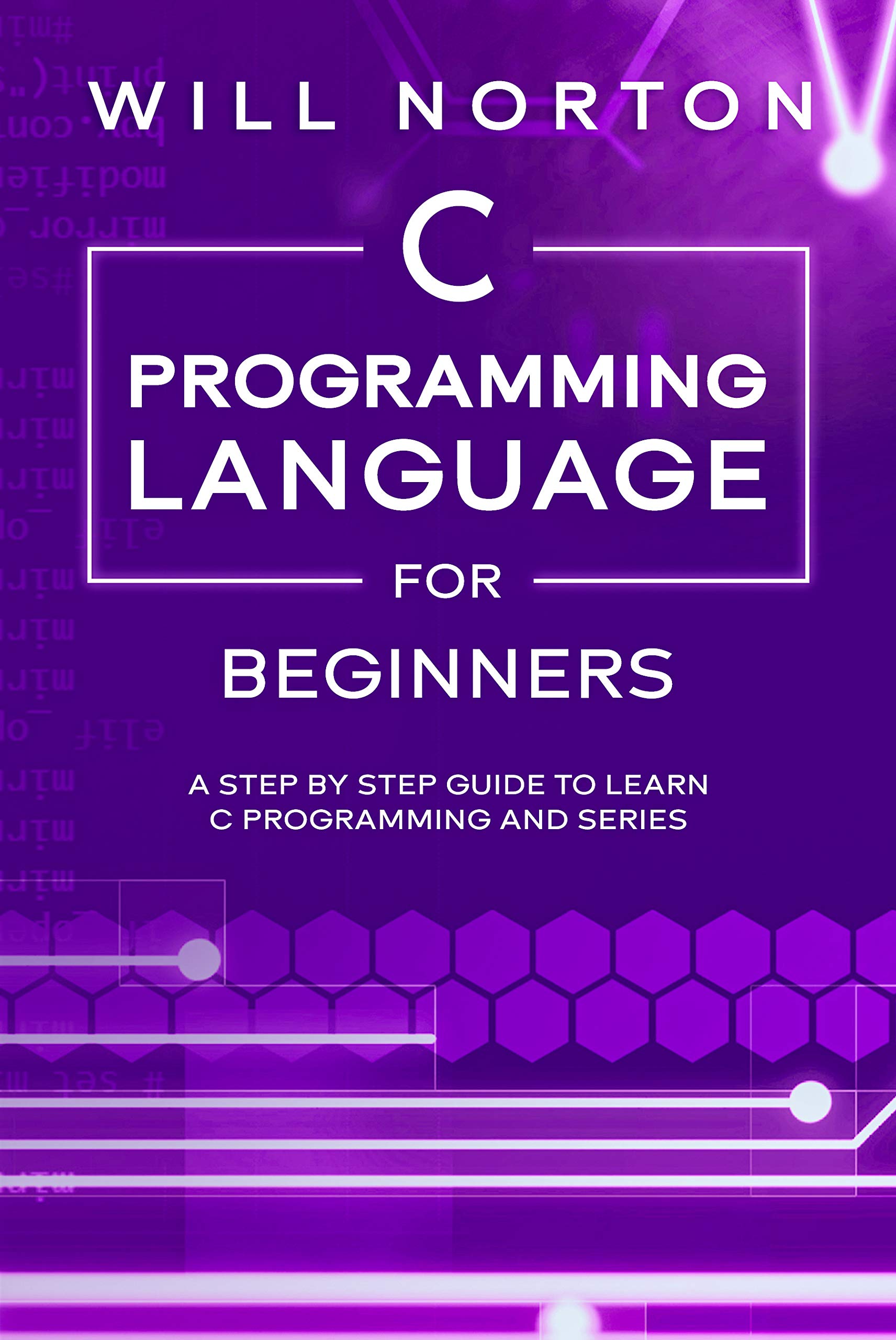 C Programming Language For Beginners A Step By Step Guide To Learn C
