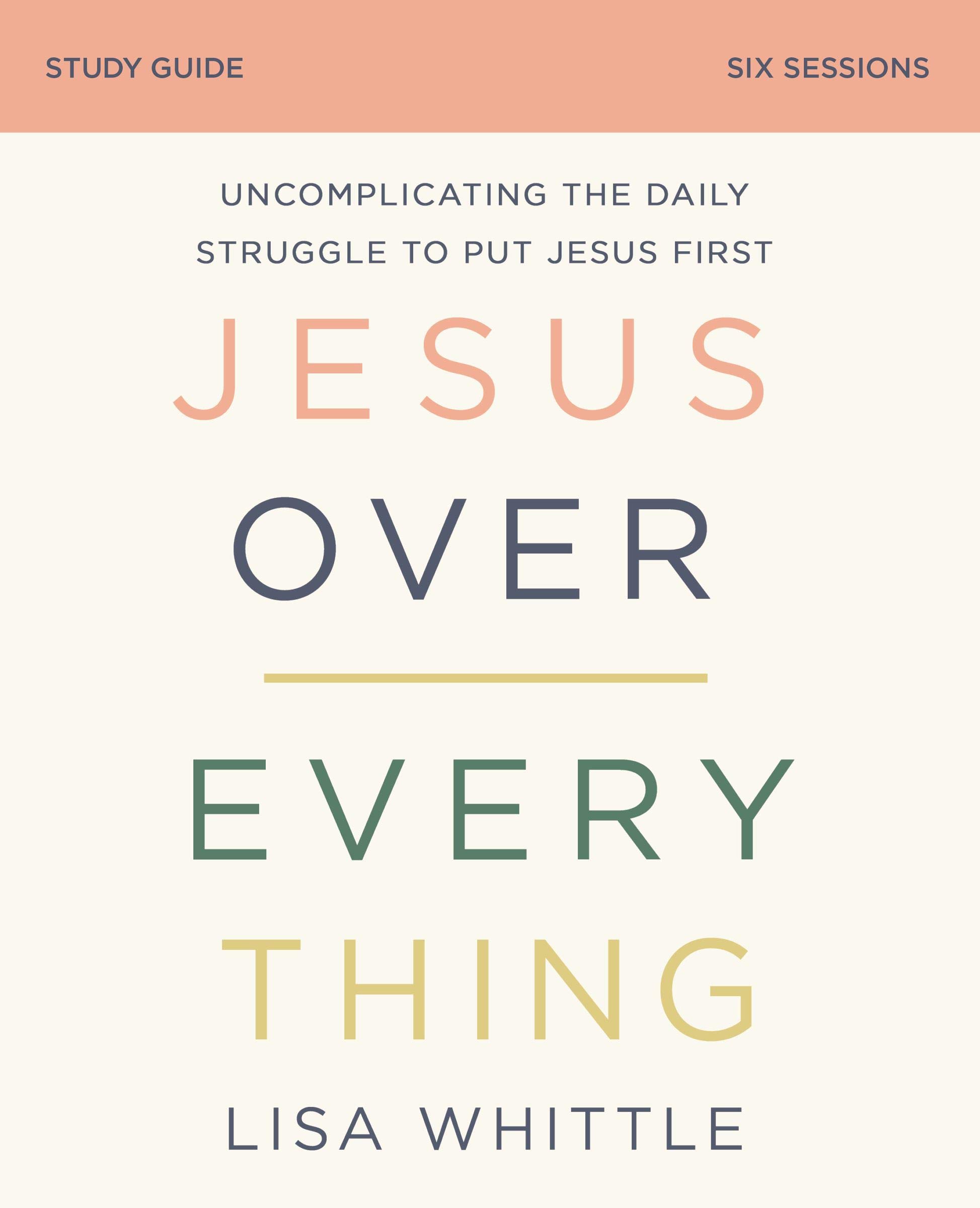 Jesus Over Everything Study Guide: The Priority That Promises to ...