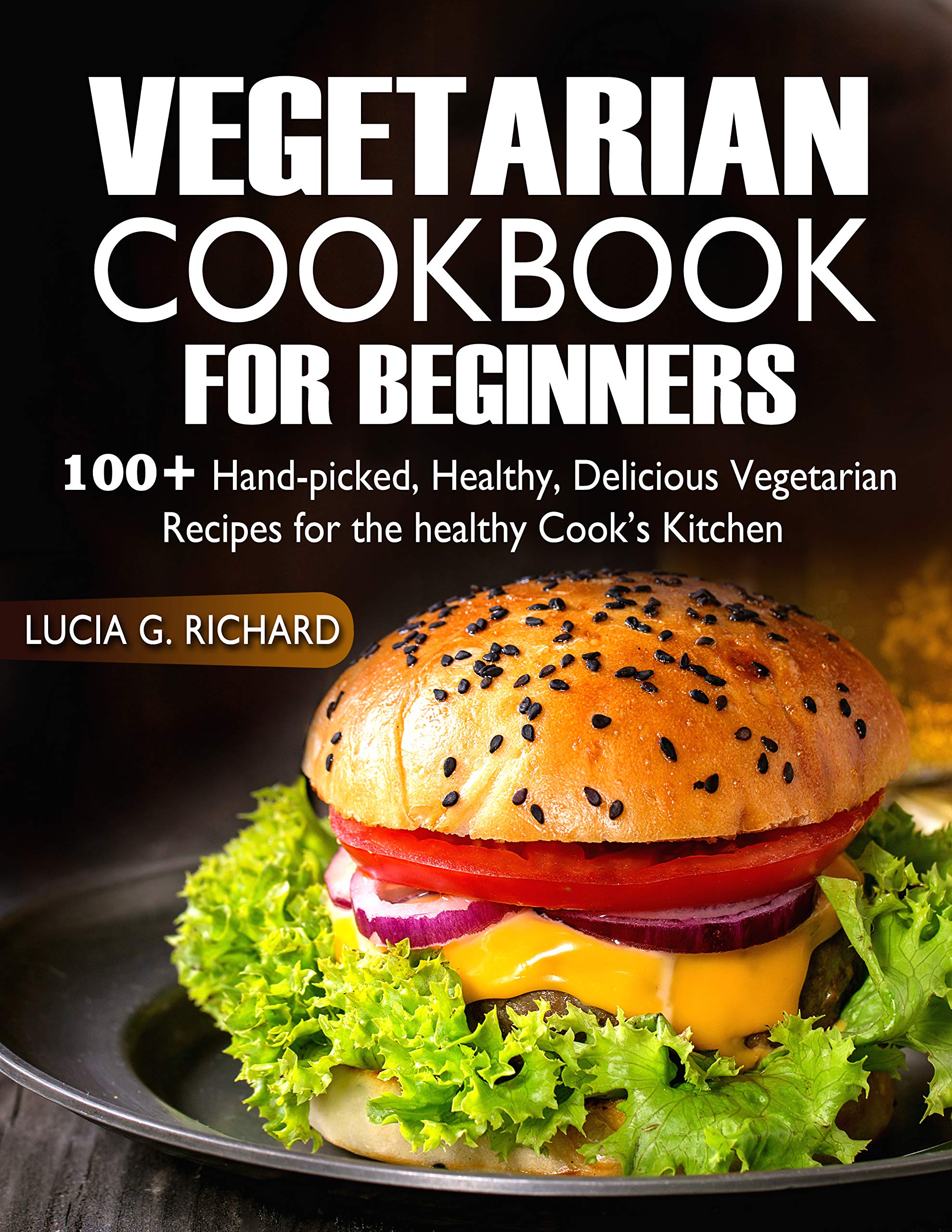 Vegetarian Cookbook for Beginners: 100+ Hand-picked, Healthy, Delicious ...