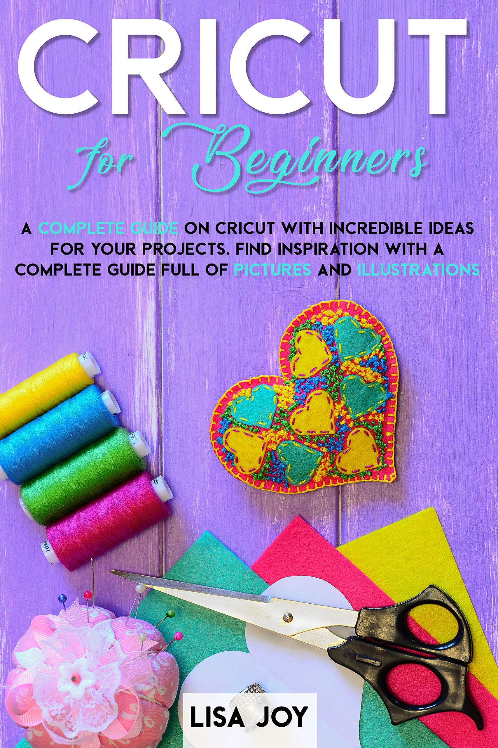 CRICUT BOOK FOR BEGINNERS: A COMPLETE GUIDE ON CRICUT WITH INCREDIBLE ...