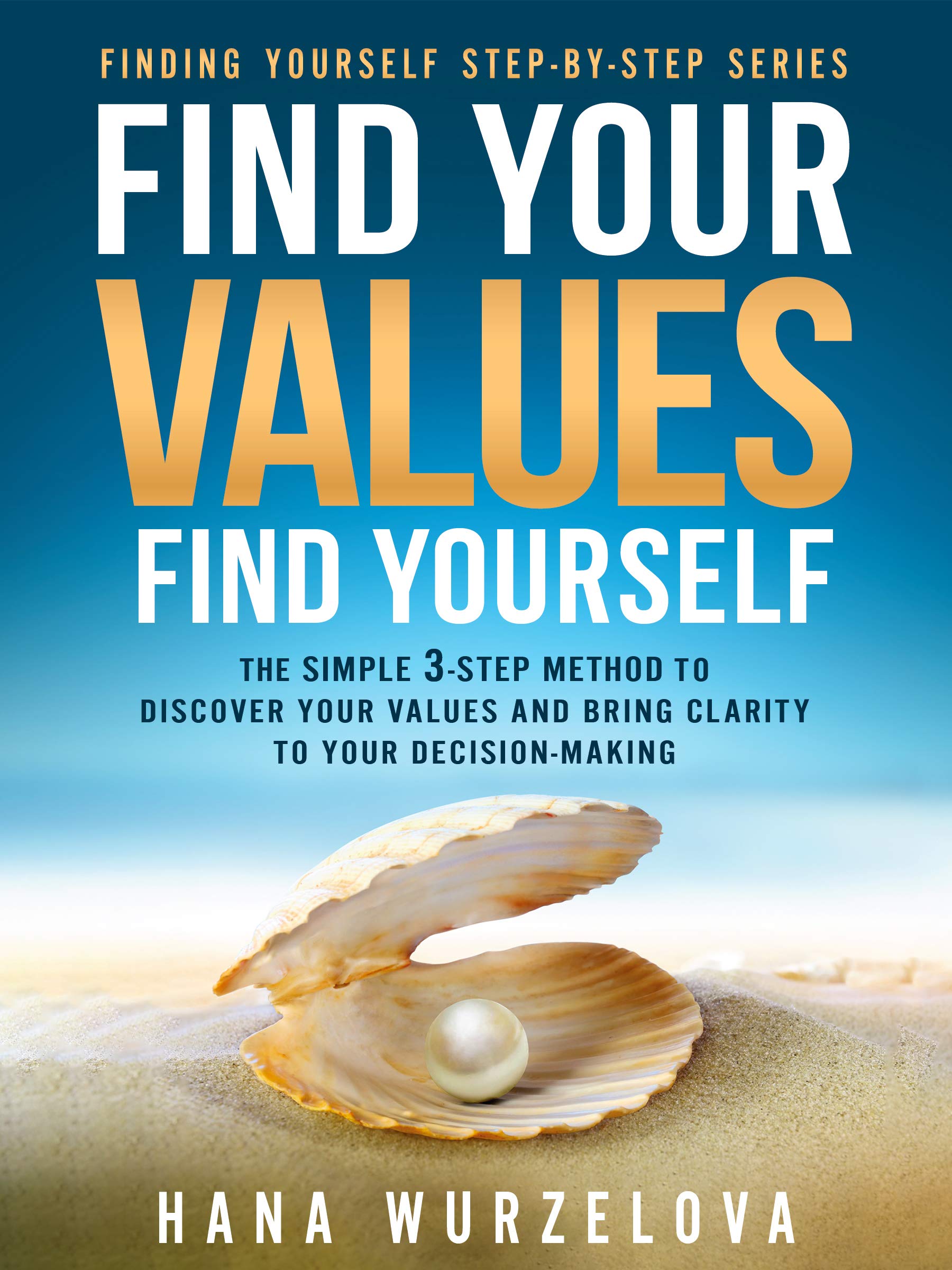 Find Your Values, Find Yourself: The Simple 3-Step Method to Discover ...