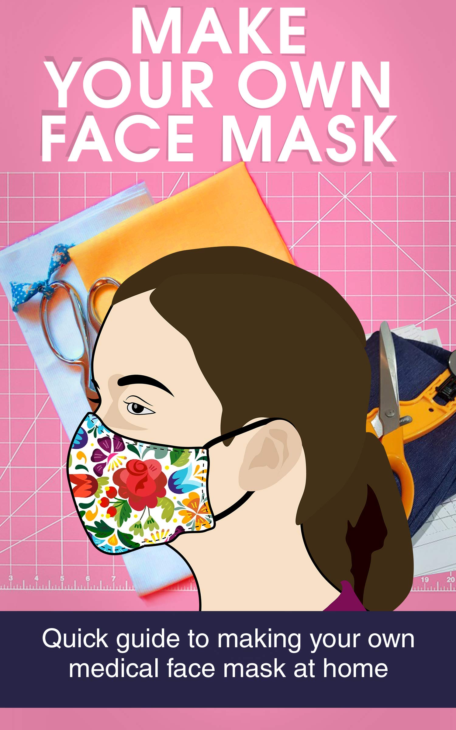MAKE YOUR OWN FACE MASK: Quick Guide to Making Your Own Medical Face ...