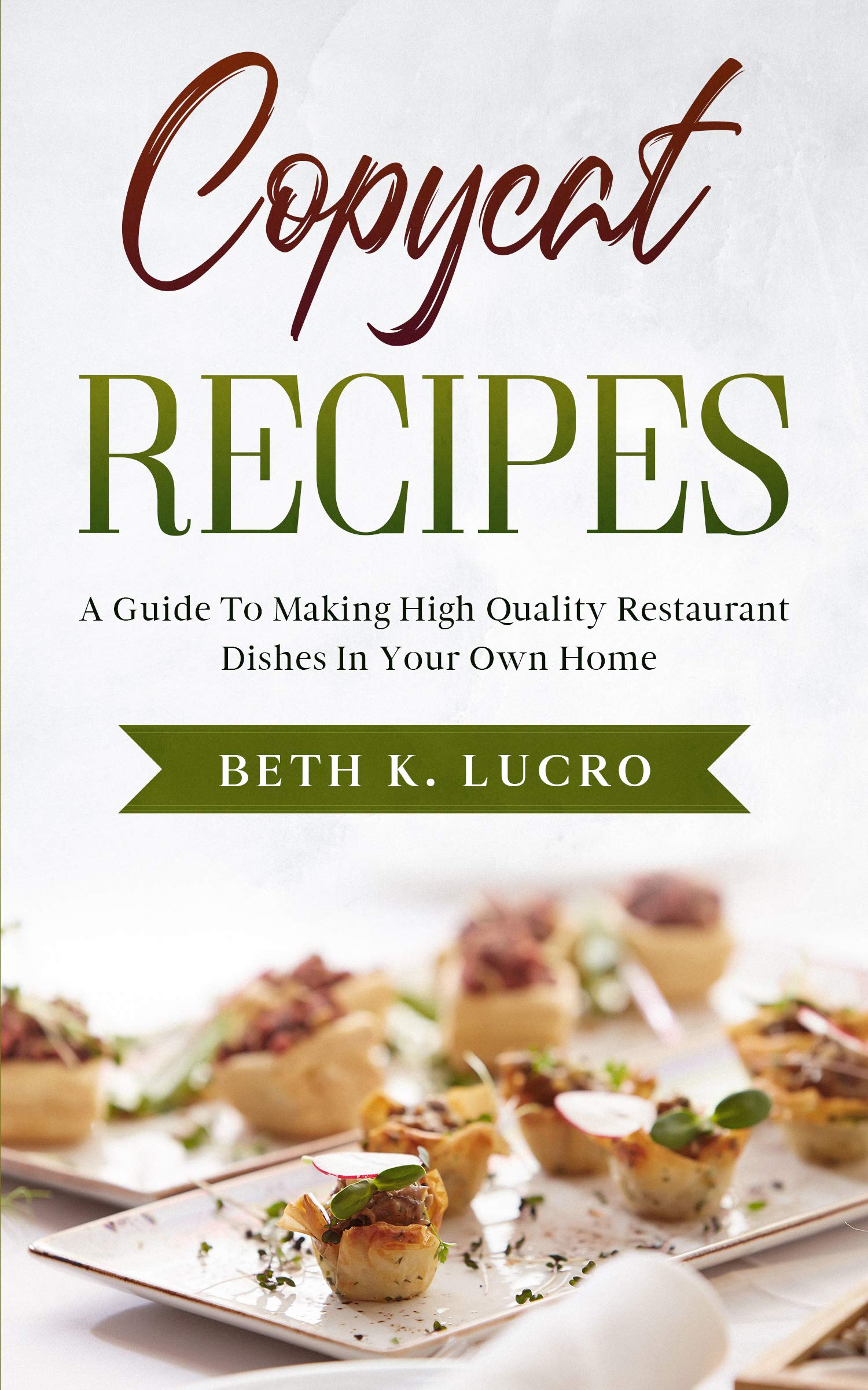 Copycat Recipes: A Guide To Making High Quality Restaurant Dishes In ...